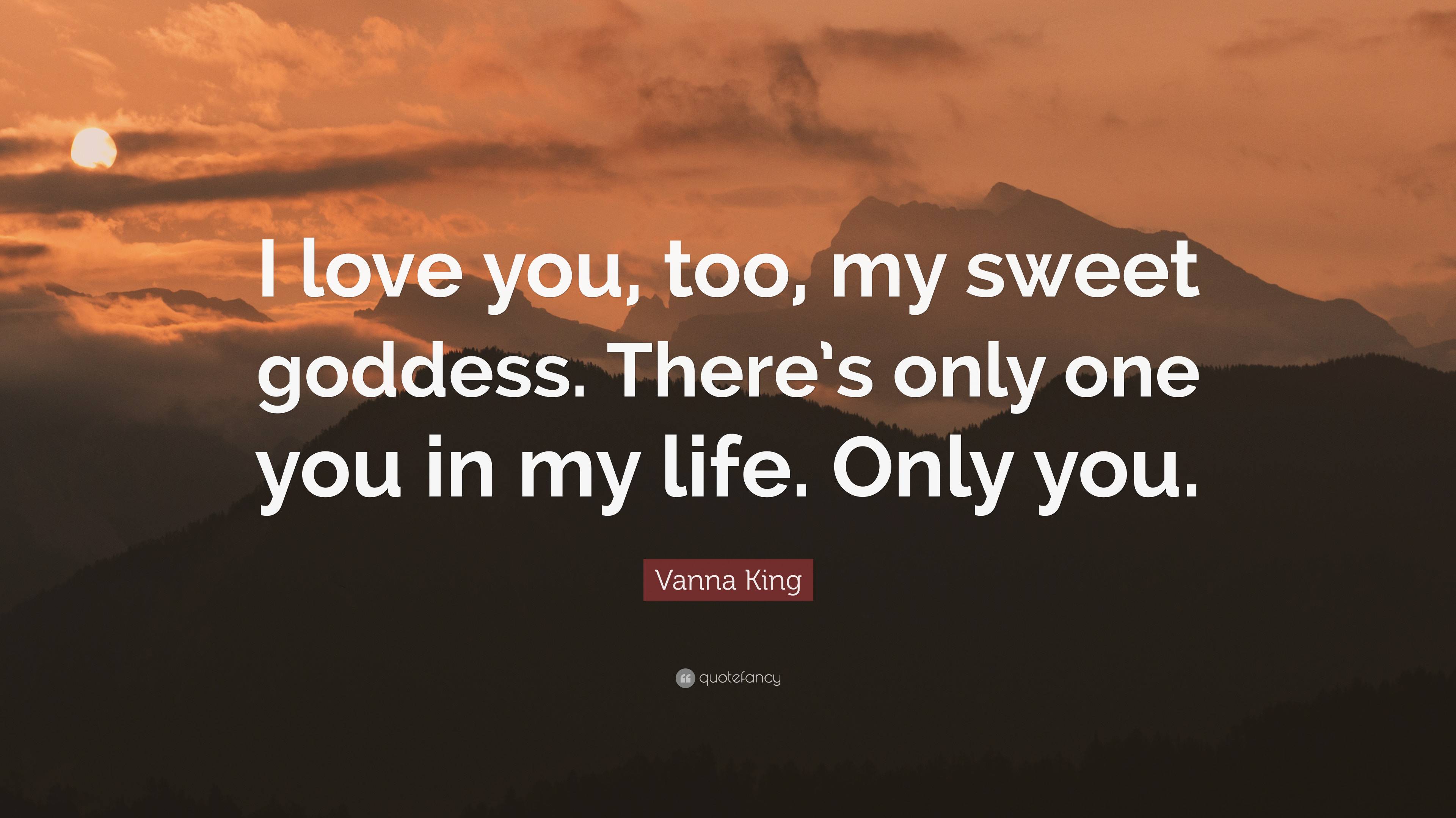 Vanna King Quote: “I love you, too, my sweet goddess. There’s only one ...