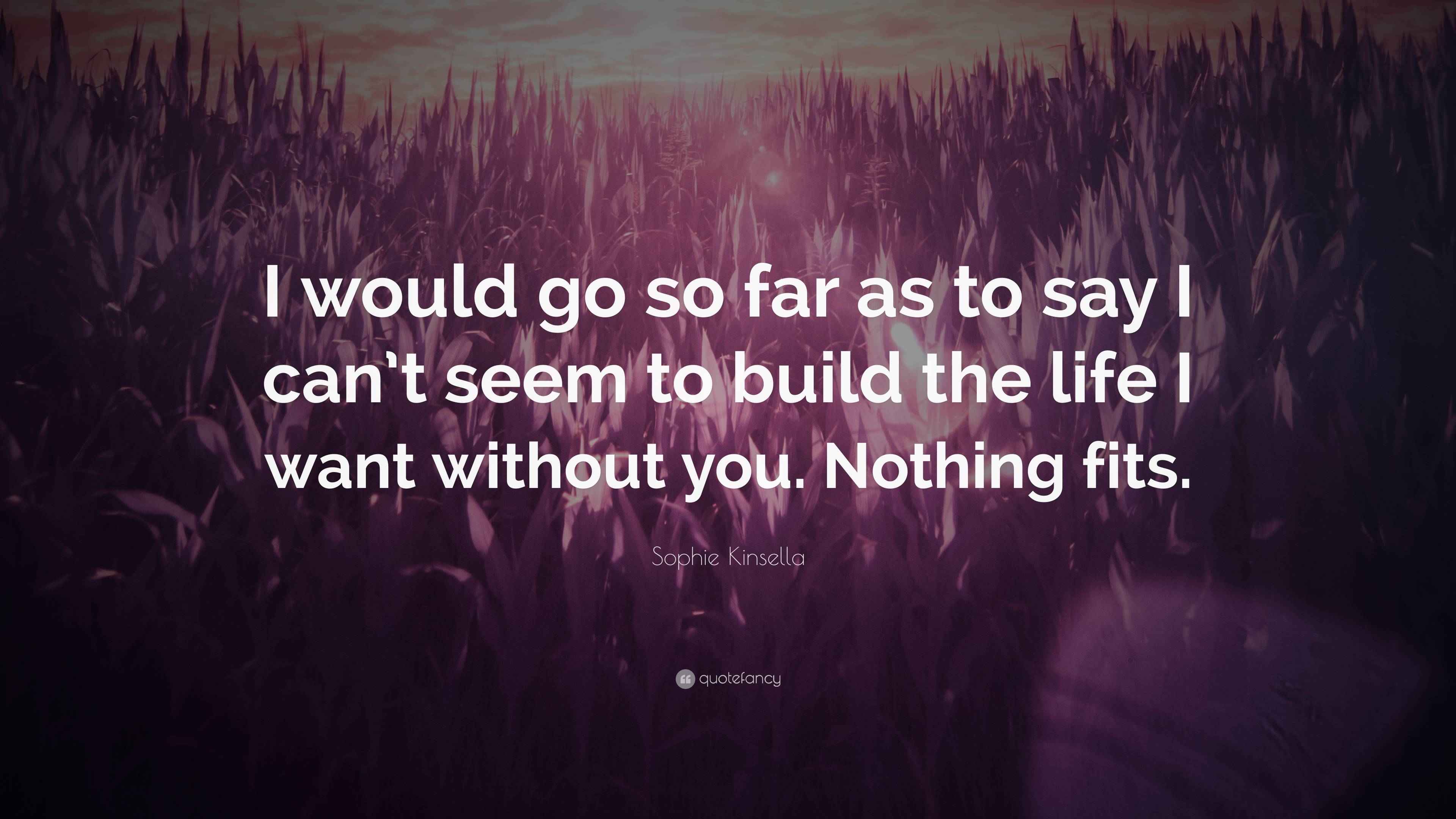 Sophie Kinsella Quote: “I would go so far as to say I can’t seem to ...