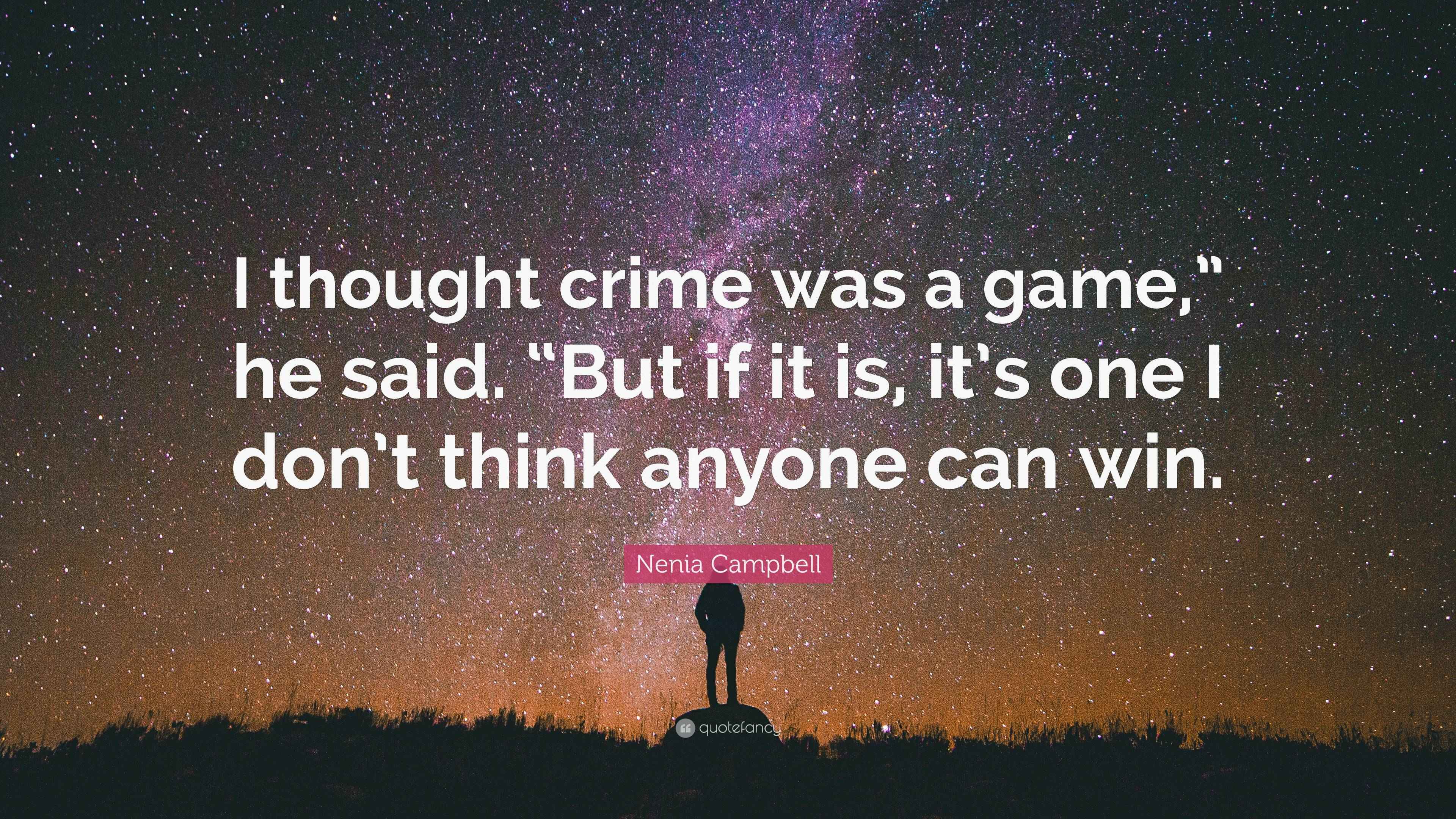 Nenia Campbell Quote: “I thought crime was a game,” he said. “But if it ...