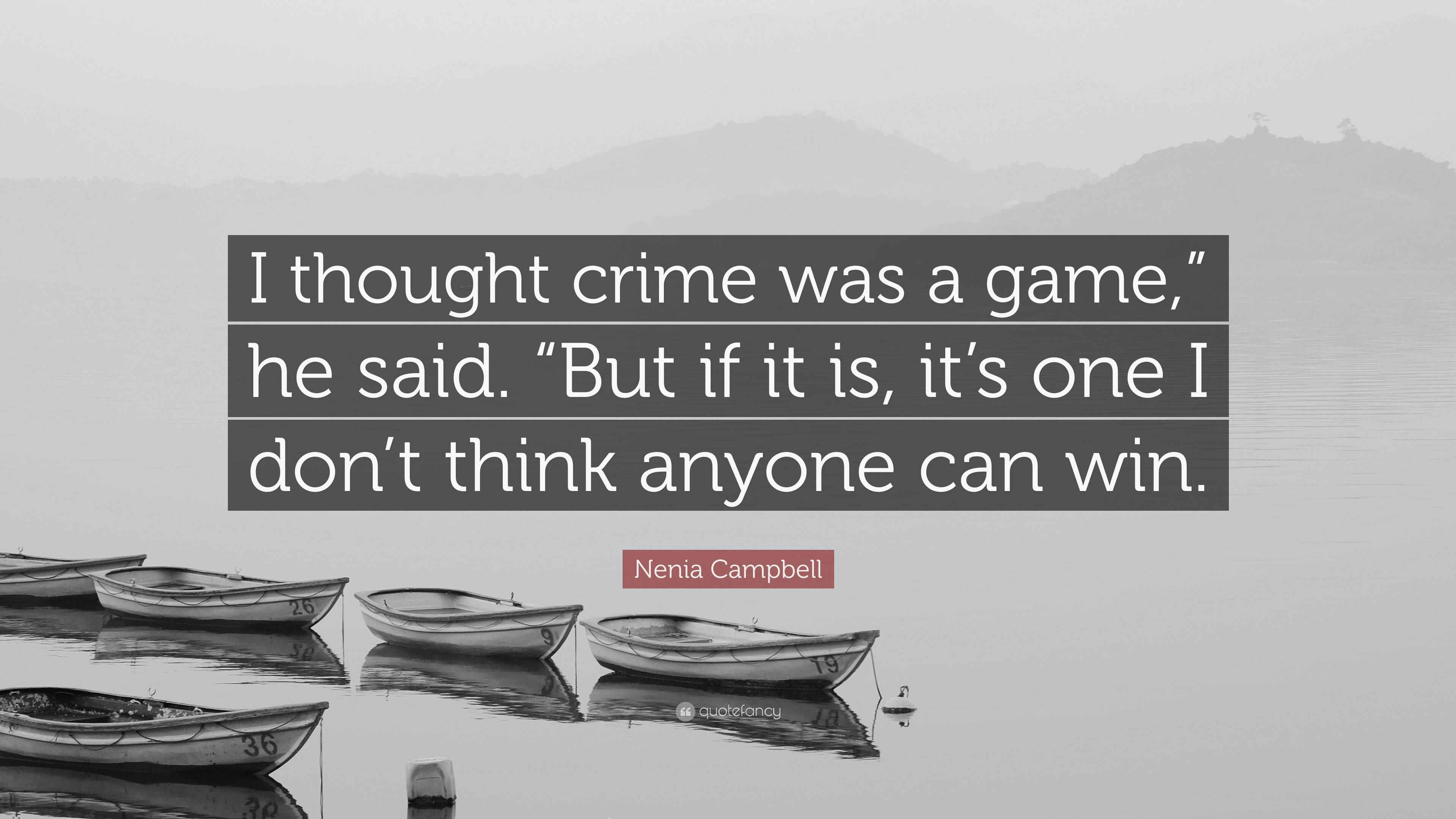 Nenia Campbell Quote: “I thought crime was a game,” he said. “But if it ...