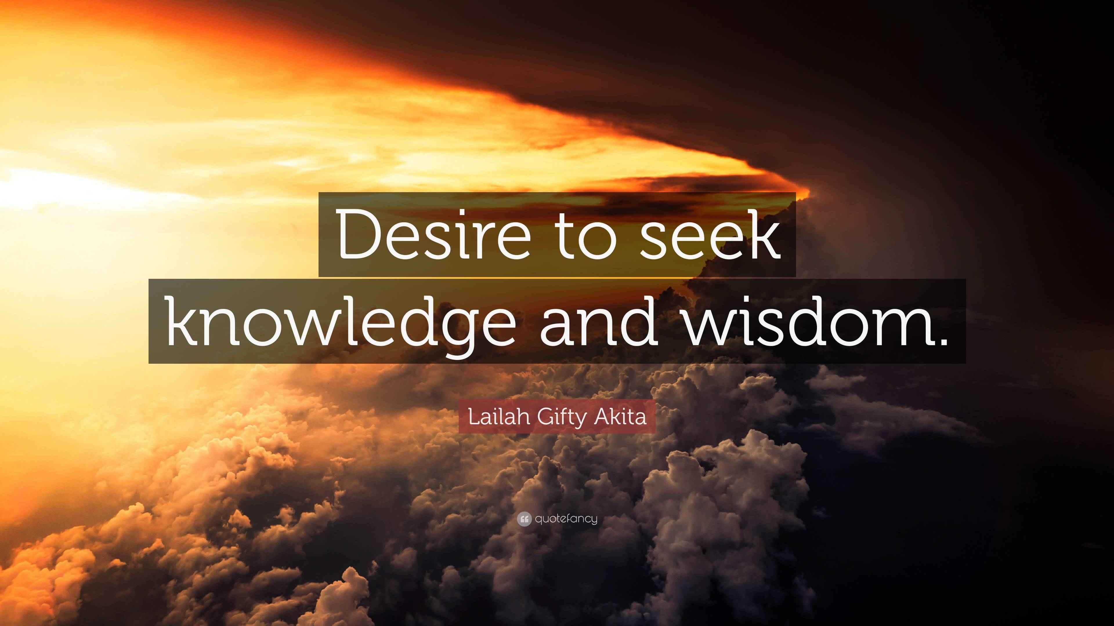 Lailah Gifty Akita Quote: “Desire to seek knowledge and wisdom.”