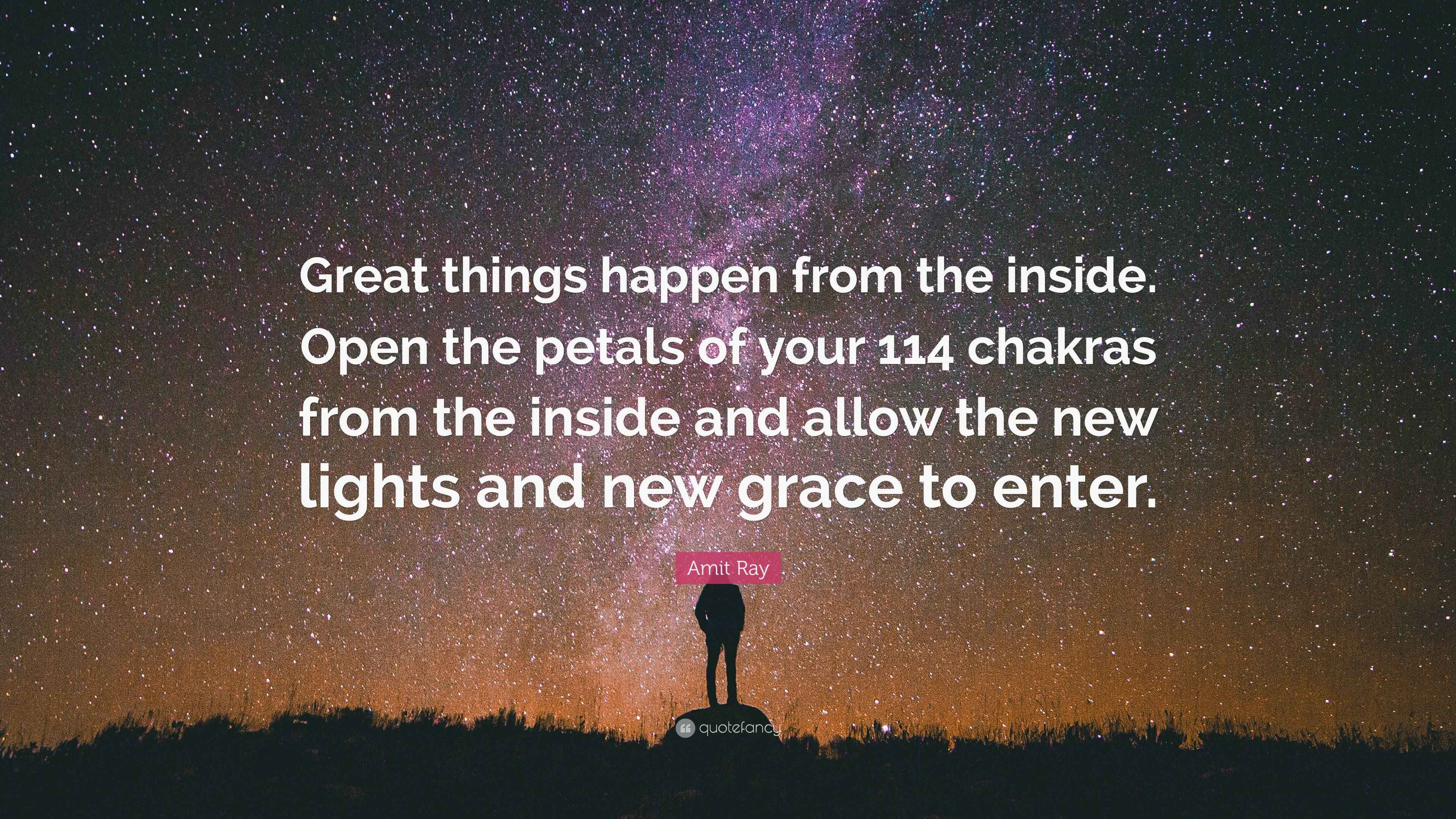 Amit Ray Quote: “Great things happen from the inside. Open the petals ...
