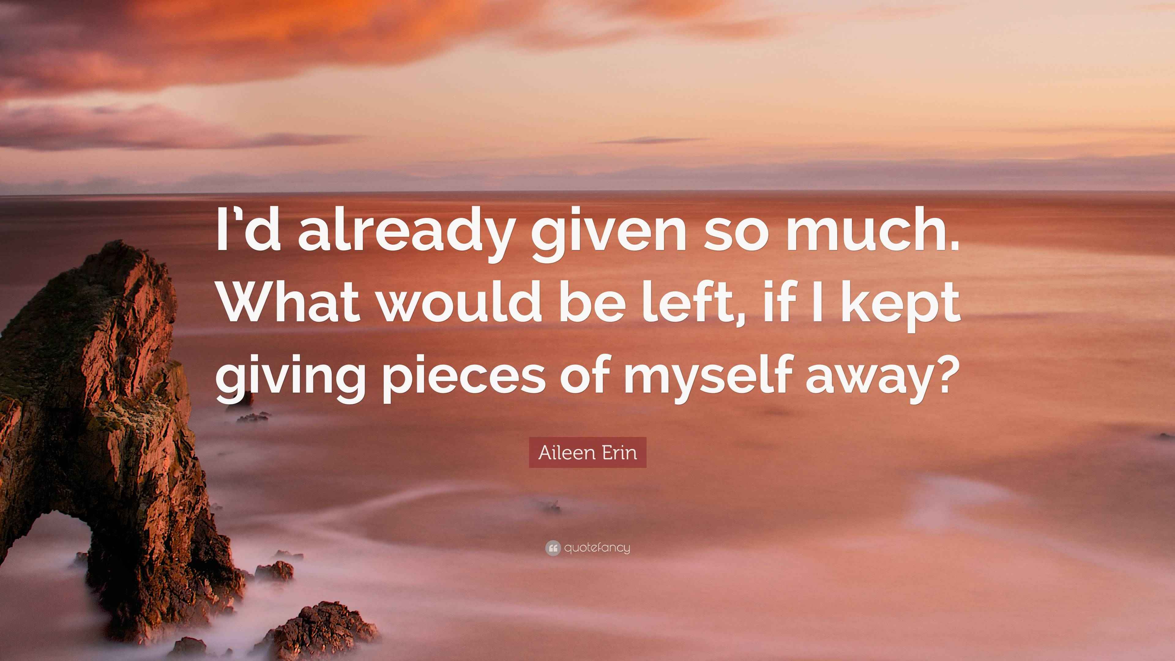 Aileen Erin Quote: “I’d already given so much. What would be left, if I ...