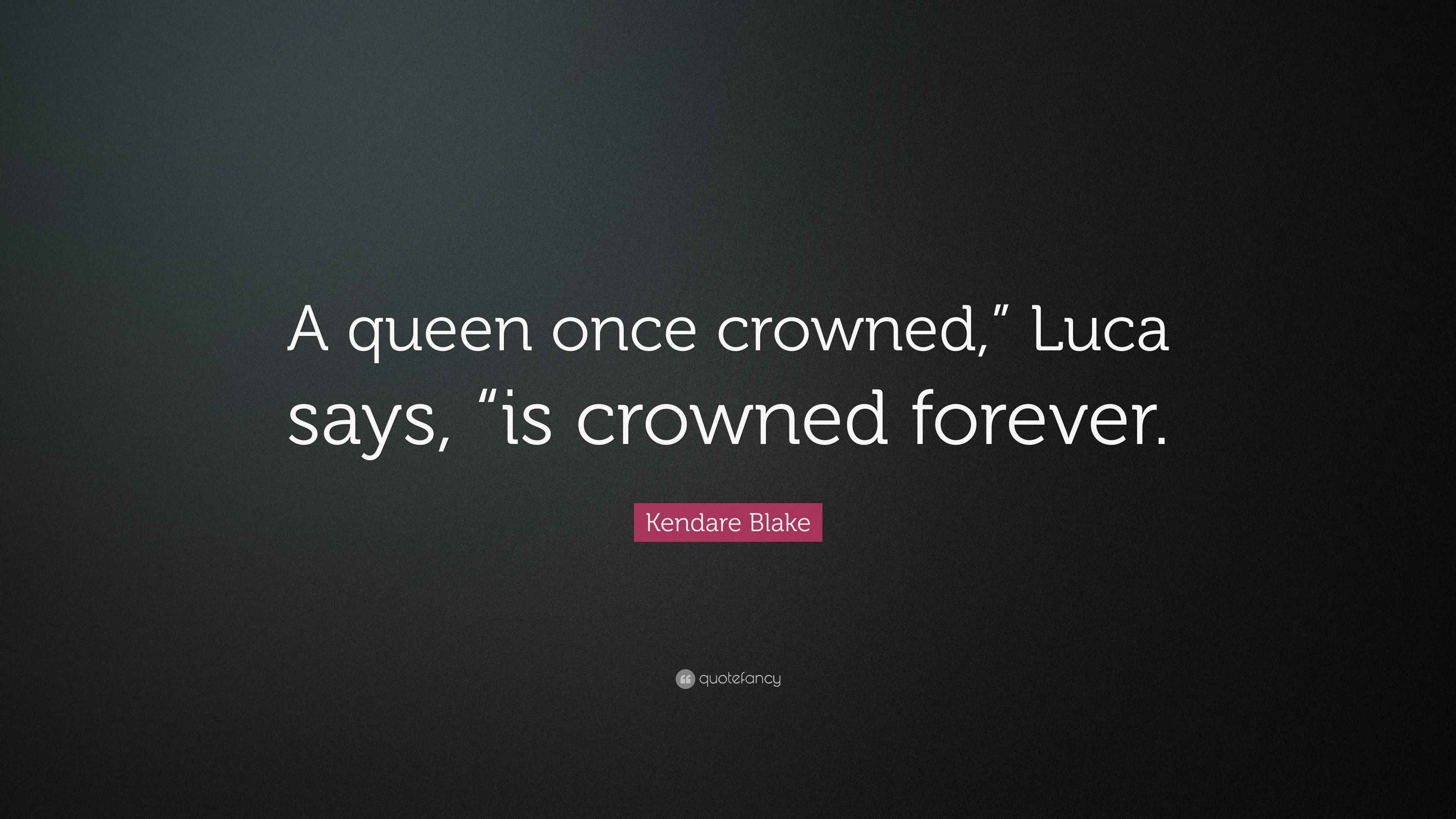 Kendare Blake Quote: “A queen once crowned,” Luca says, “is crowned ...