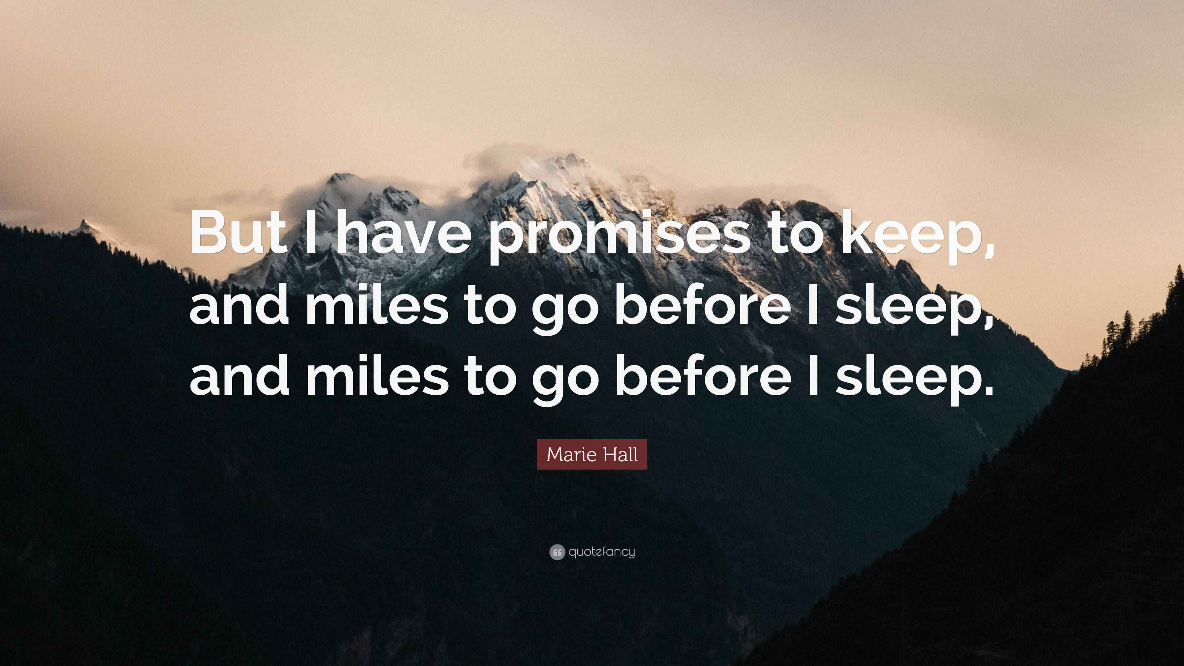 Marie Hall Quote: “But I have promises to keep, and miles to go before ...