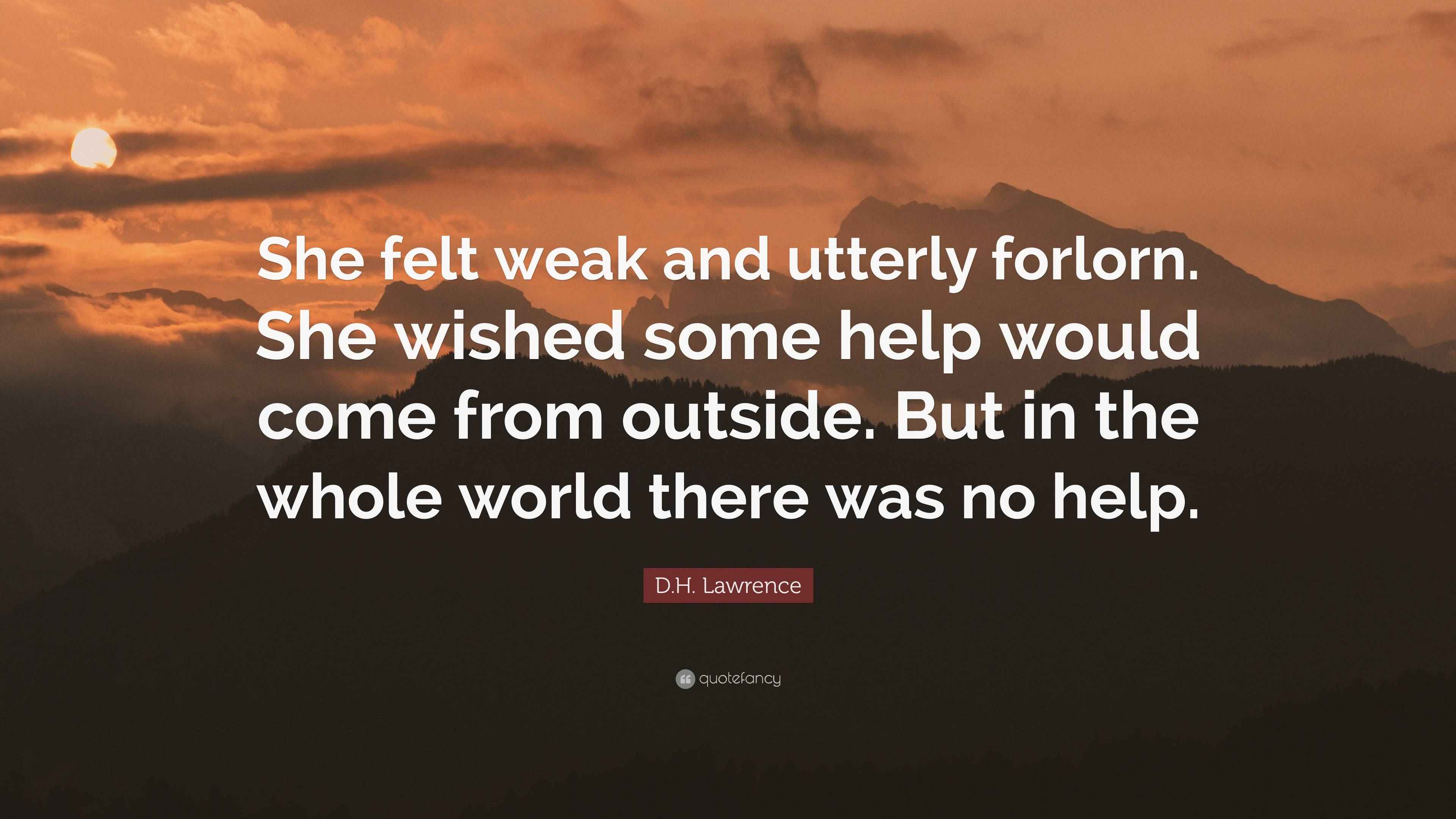 D.H. Lawrence Quote: “She felt weak and utterly forlorn. She wished ...