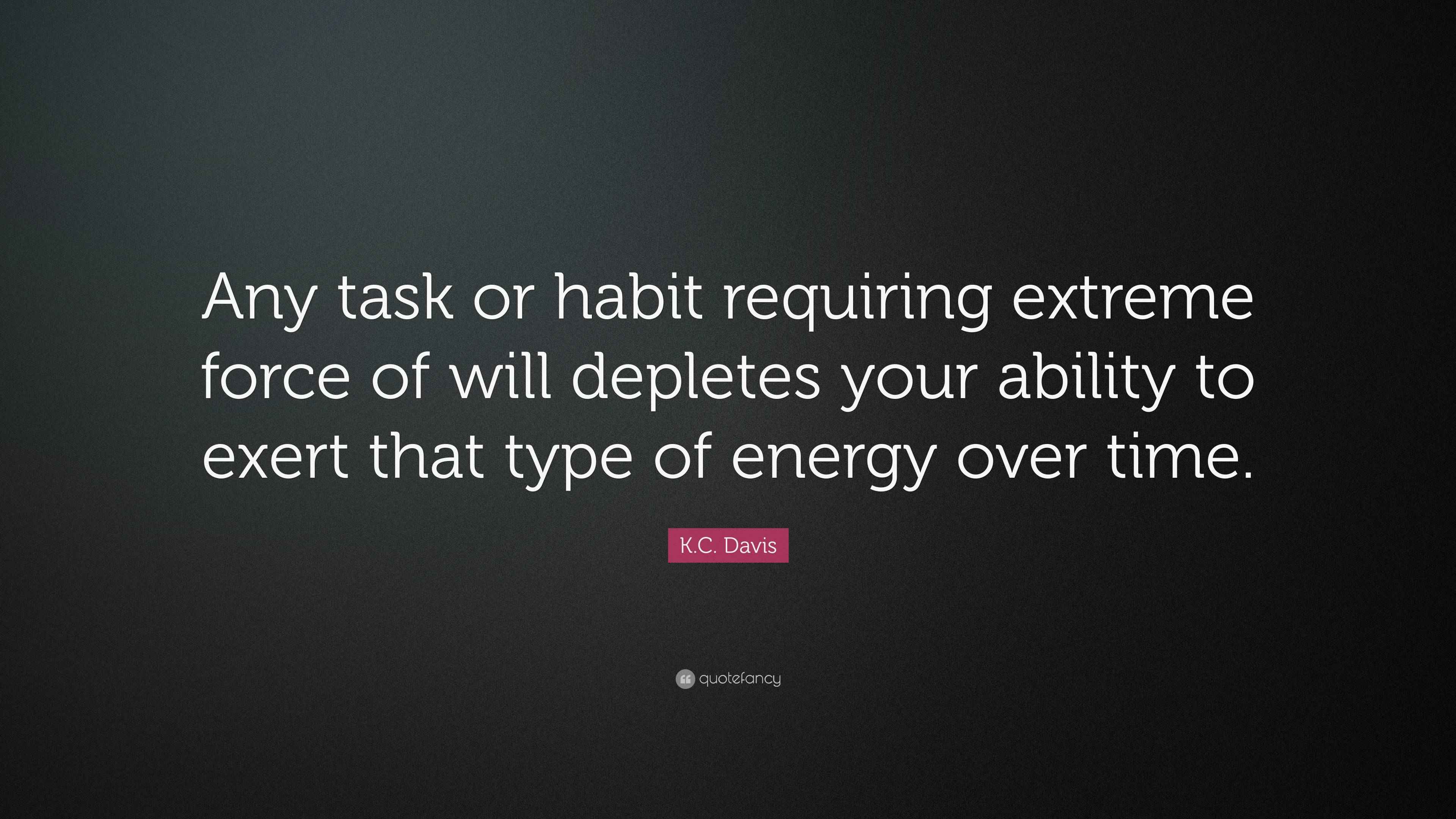 K.C. Davis Quote: “Any task or habit requiring extreme force of will ...