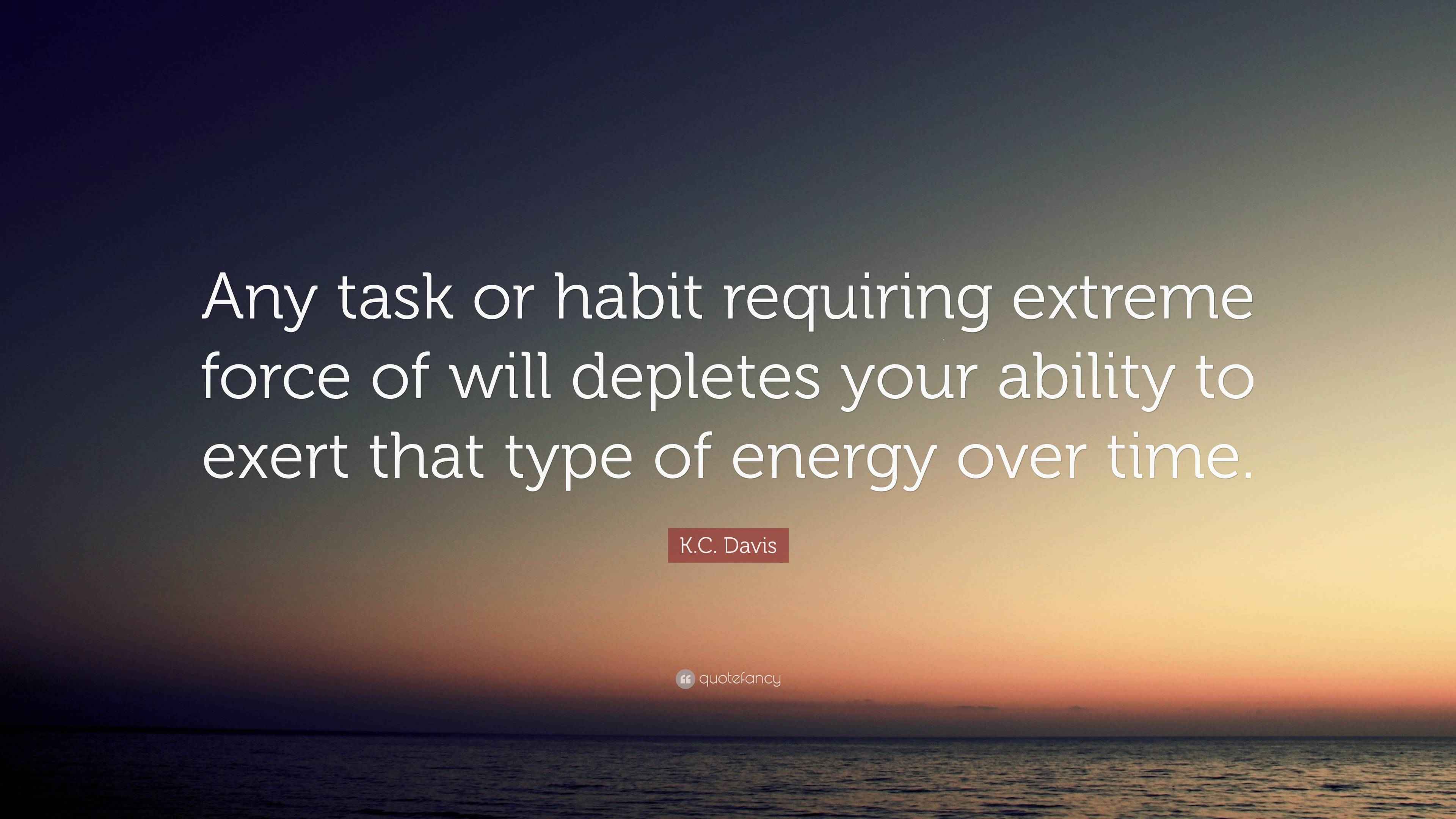 K.C. Davis Quote: “Any task or habit requiring extreme force of will ...
