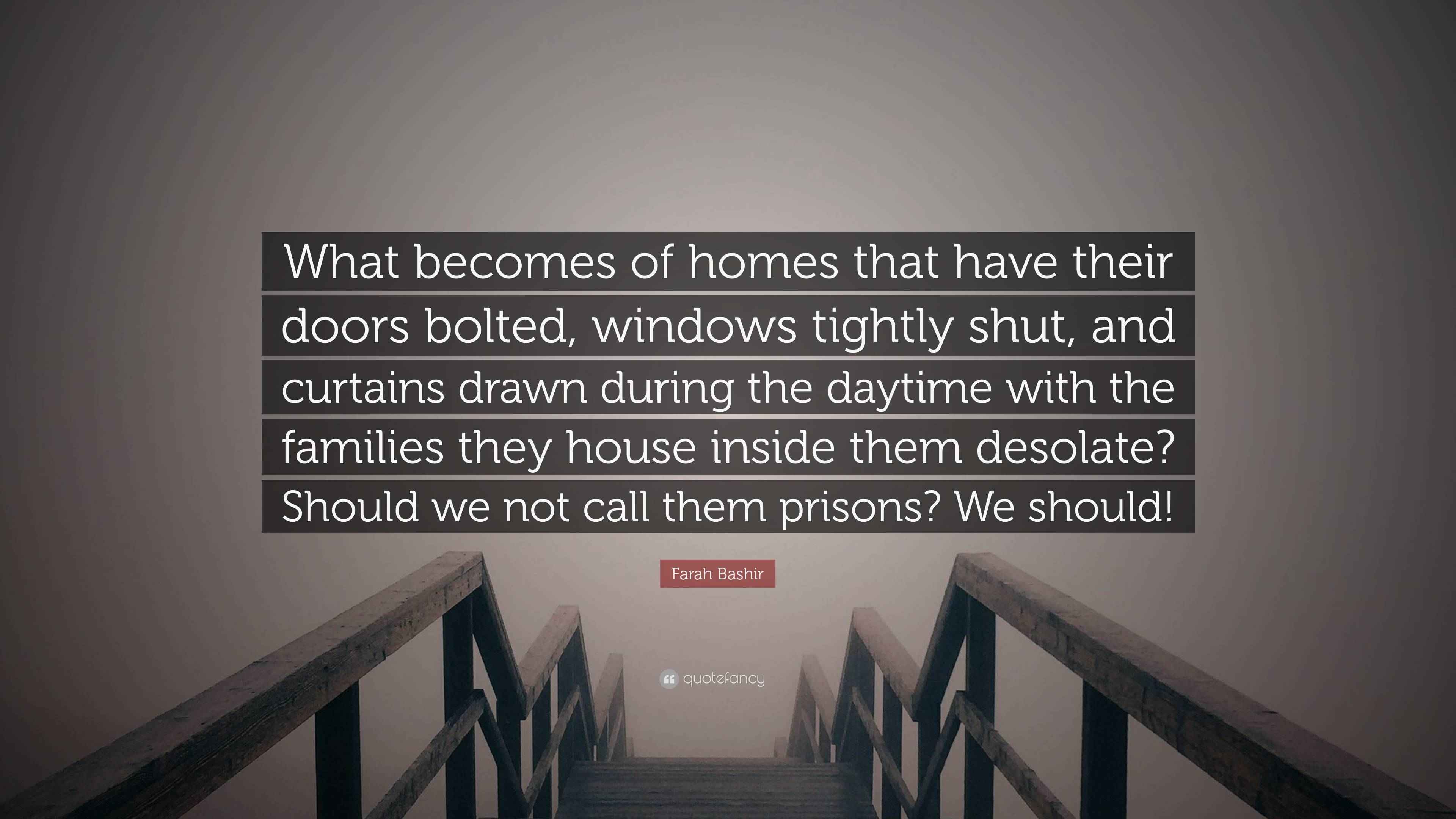 Farah Bashir Quote: “What becomes of homes that have their doors bolted ...