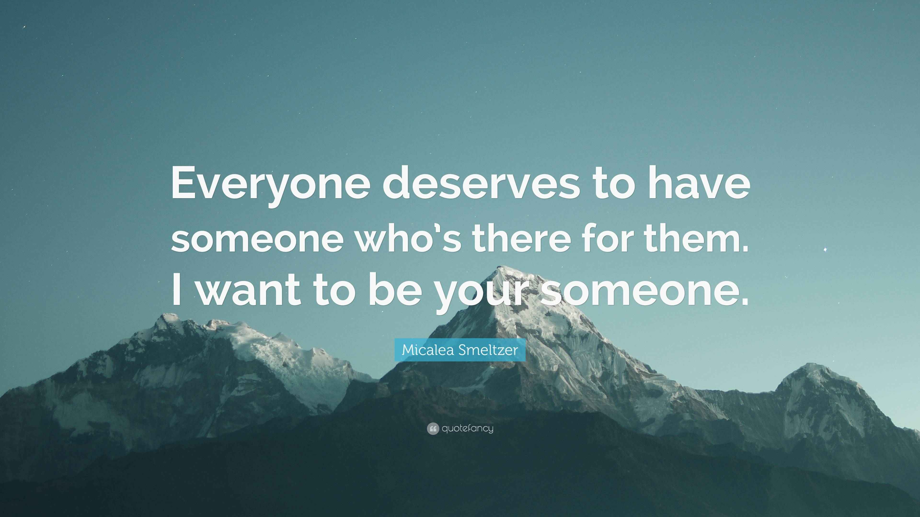 Micalea Smeltzer Quote: “Everyone deserves to have someone who’s there ...