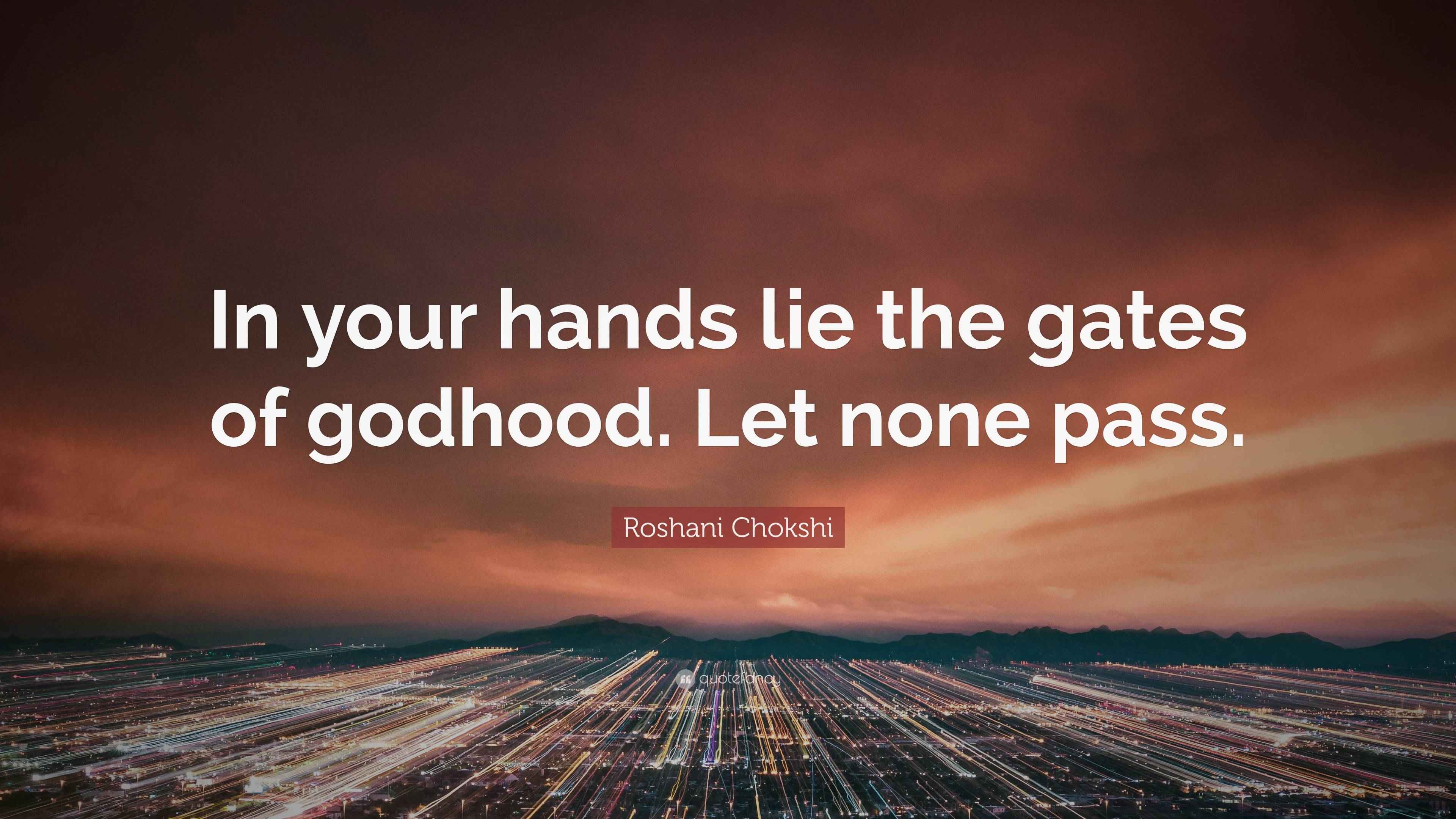 Roshani Chokshi Quote: “In your hands lie the gates of godhood. Let ...