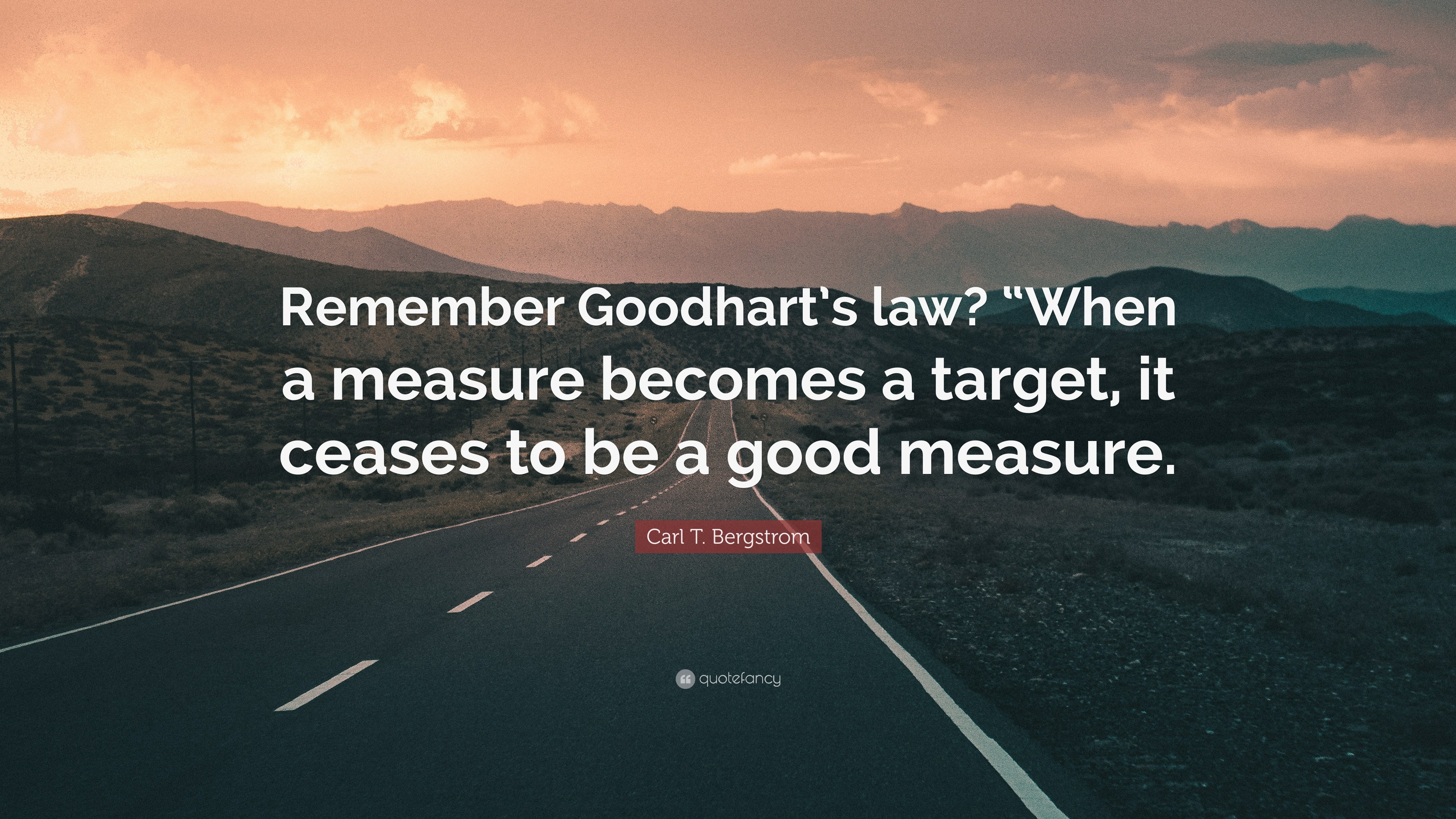 Carl T. Bergstrom Quote: “Remember Goodhart’s law? “When a measure ...