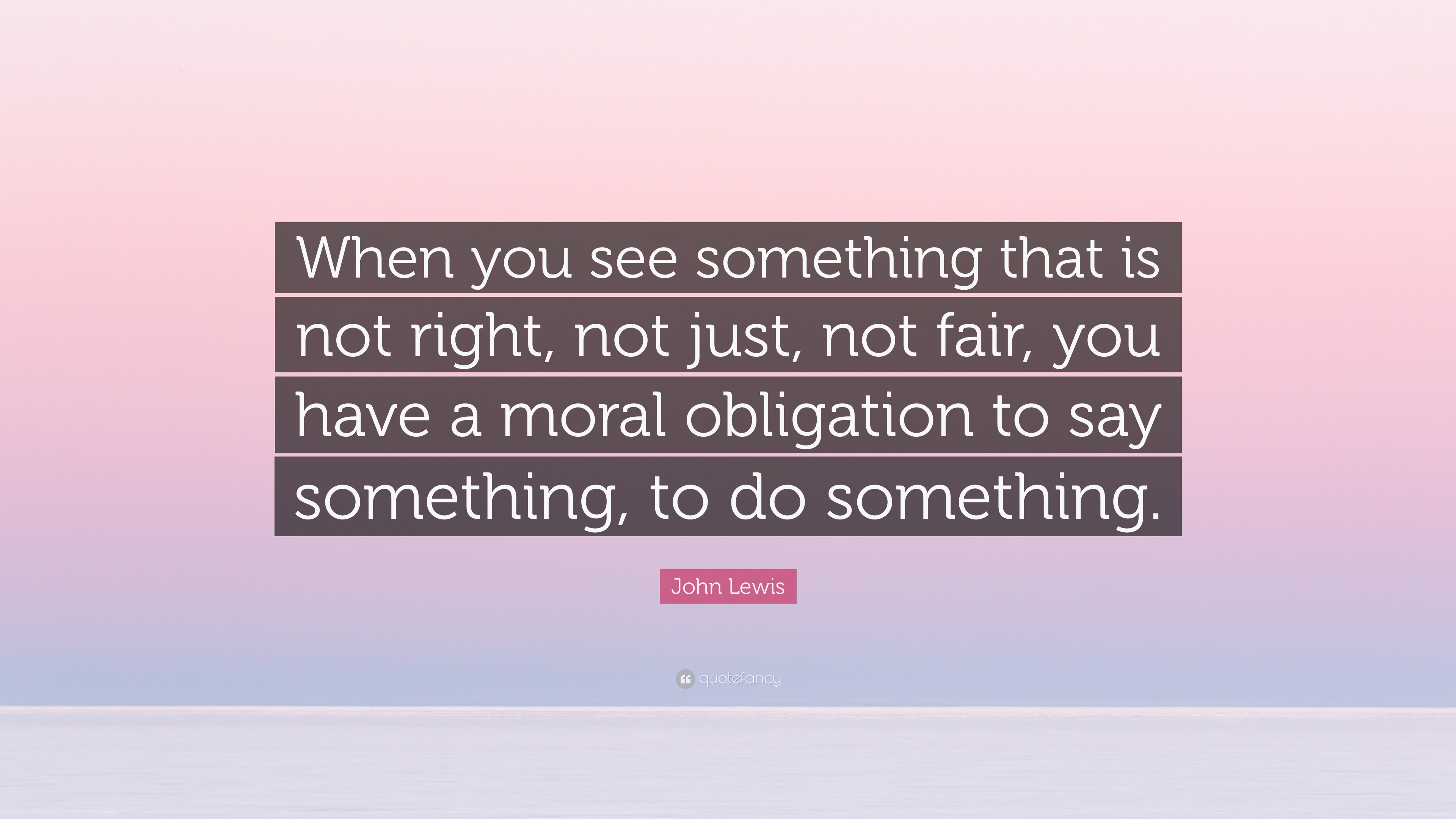 John Lewis Quote: “When you see something that is not right, not just ...