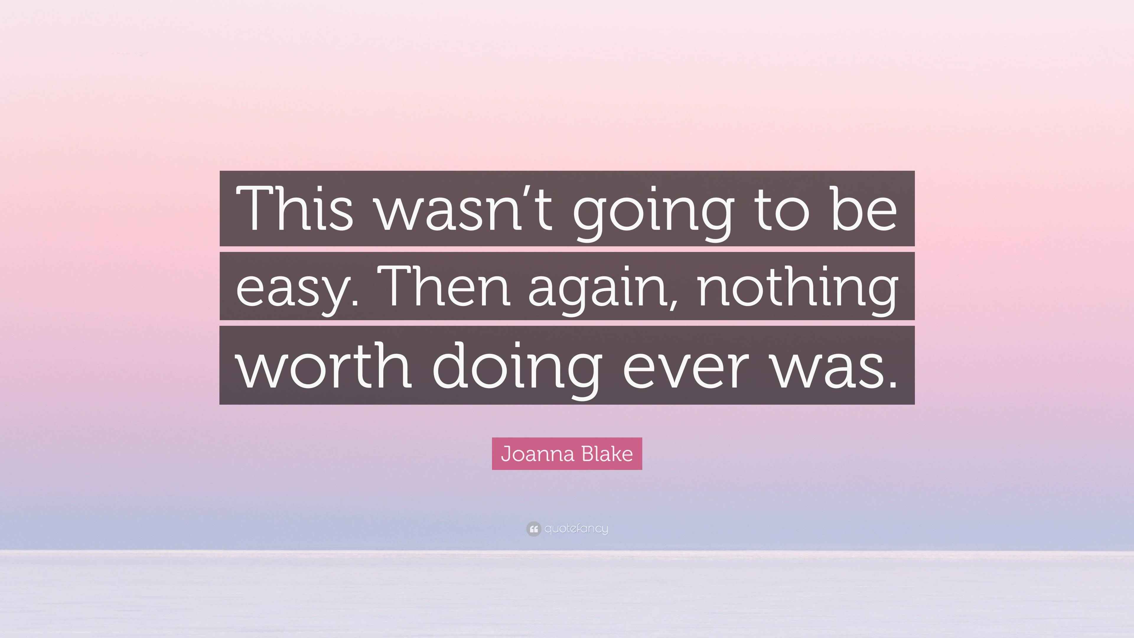 Joanna Blake Quote: “This wasn’t going to be easy. Then again, nothing ...
