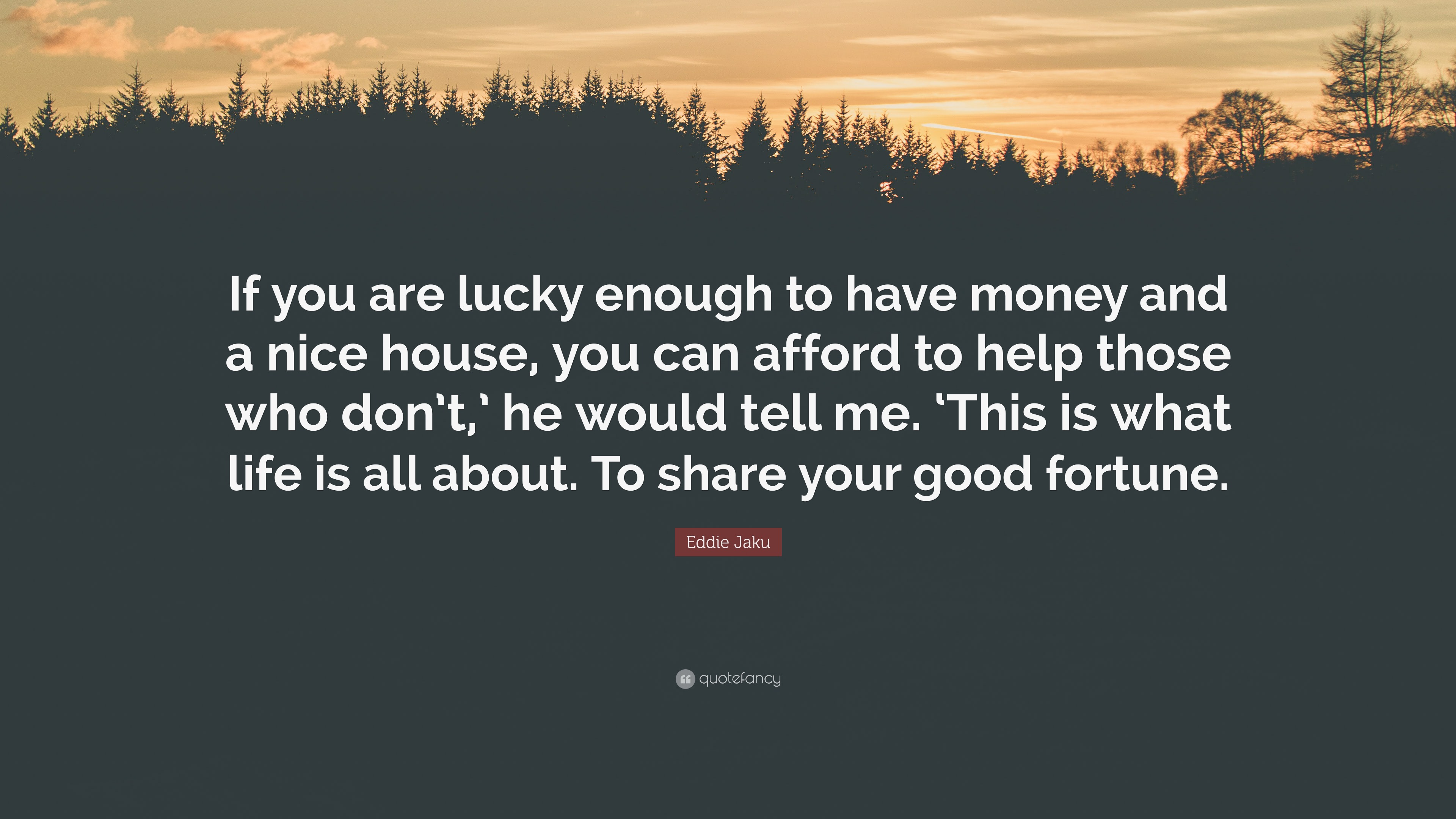 Eddie Jaku Quote: “If you are lucky enough to have money and a nice ...