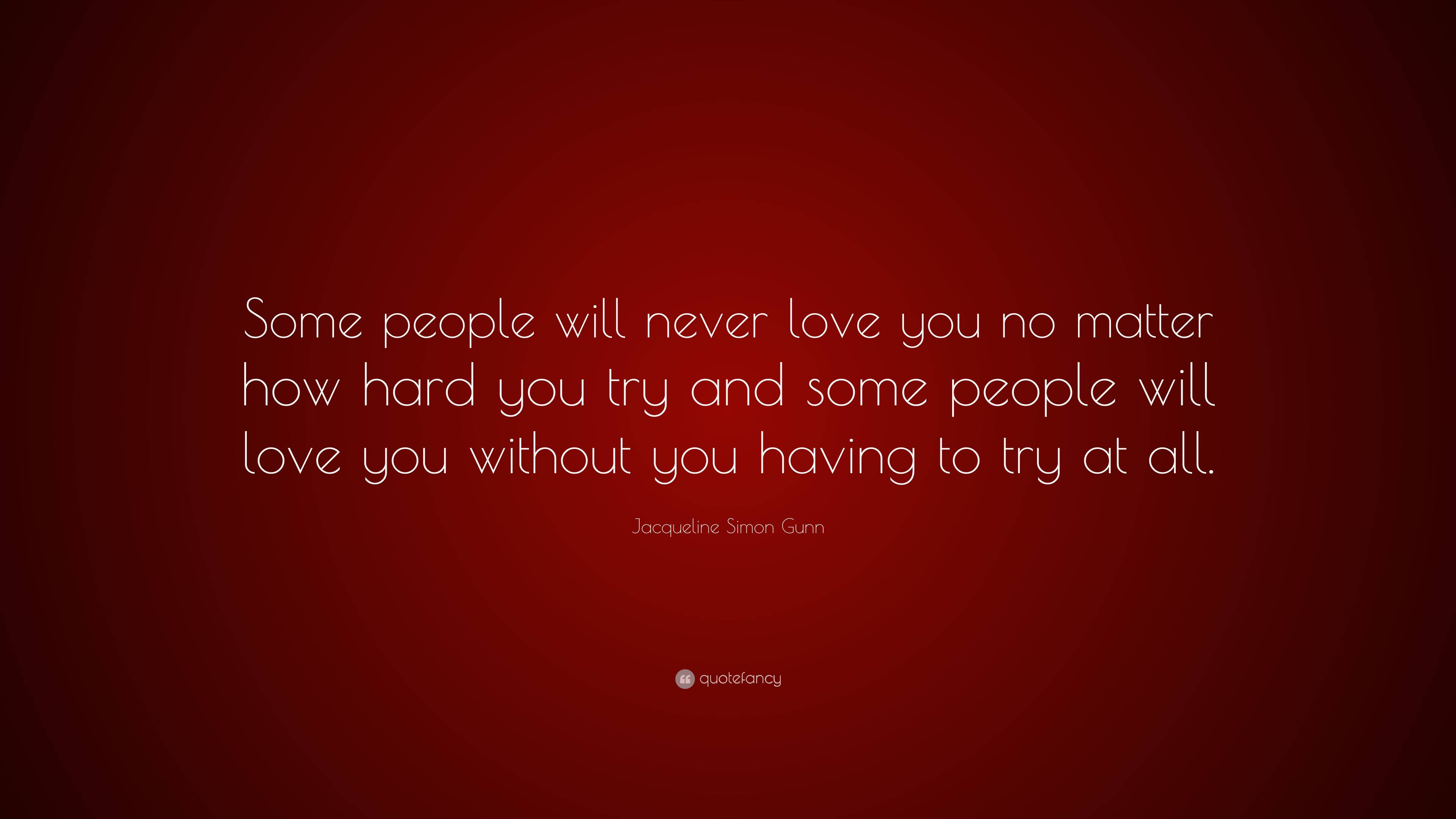 Jacqueline Simon Gunn Quote: “Some people will never love you no matter ...