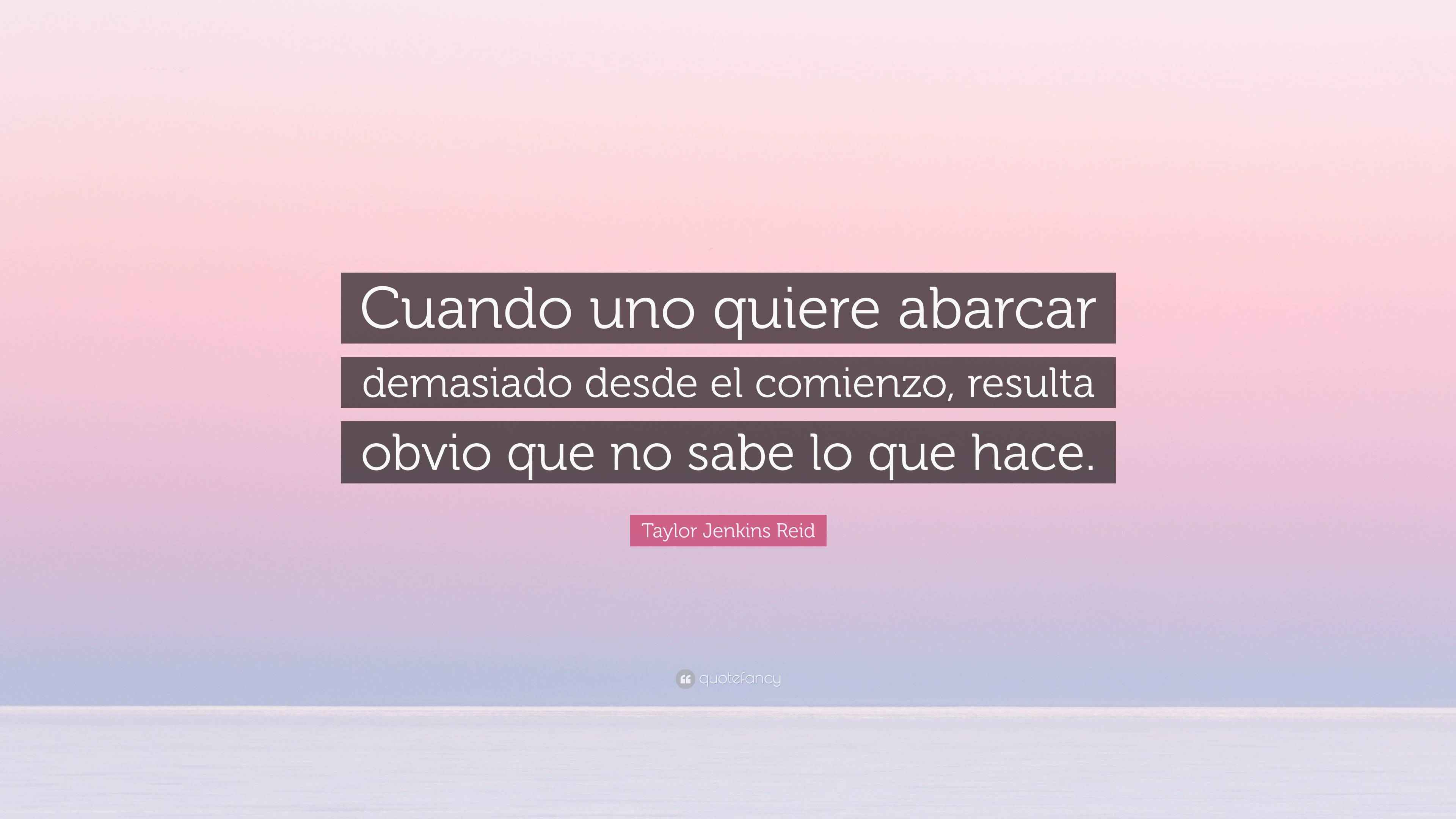 Taylor Jenkins Reid Quote: “Cuando uno quiere abarcar demasiado desde ...