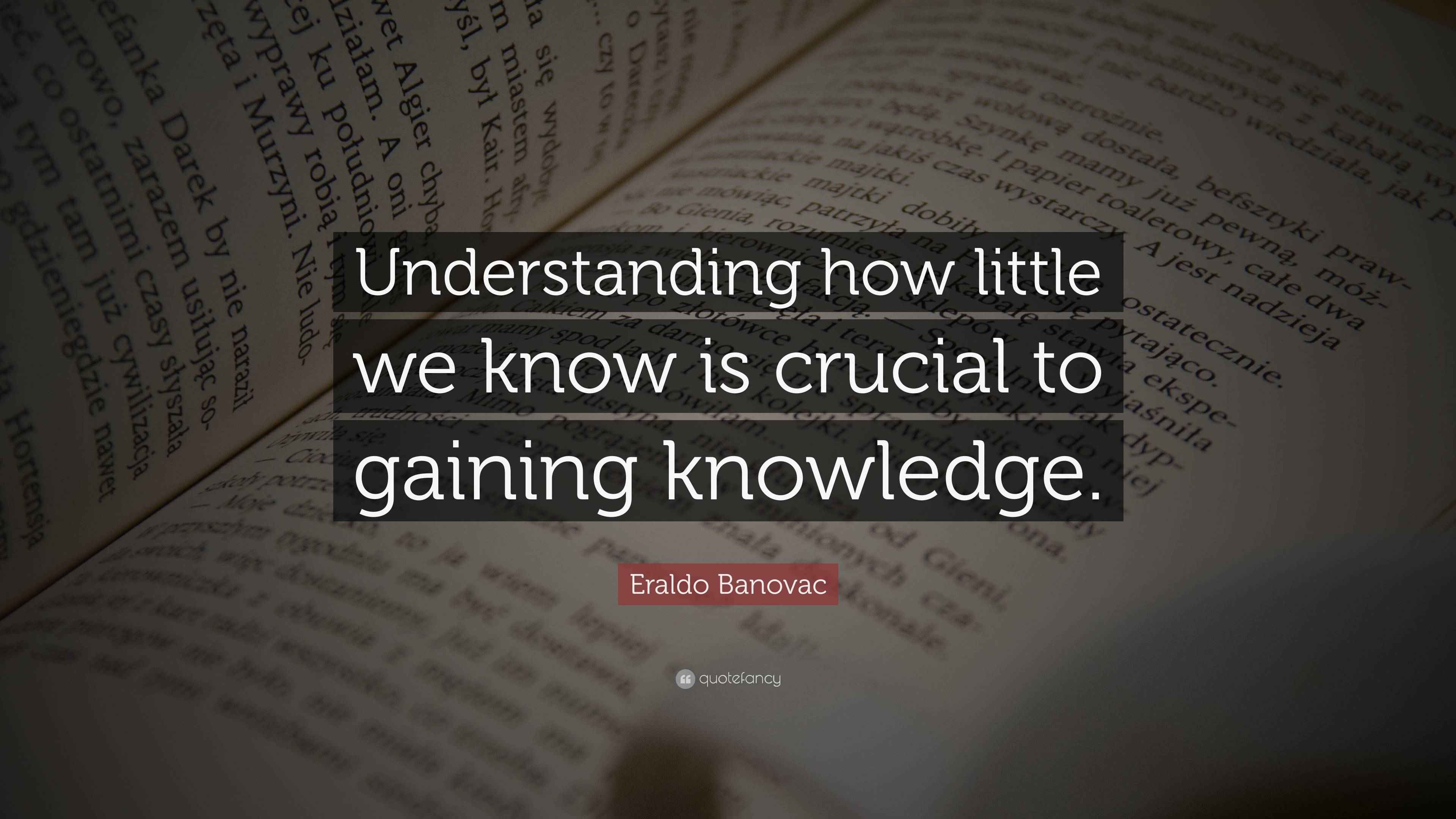 Eraldo Banovac Quote: “Understanding how little we know is crucial to ...