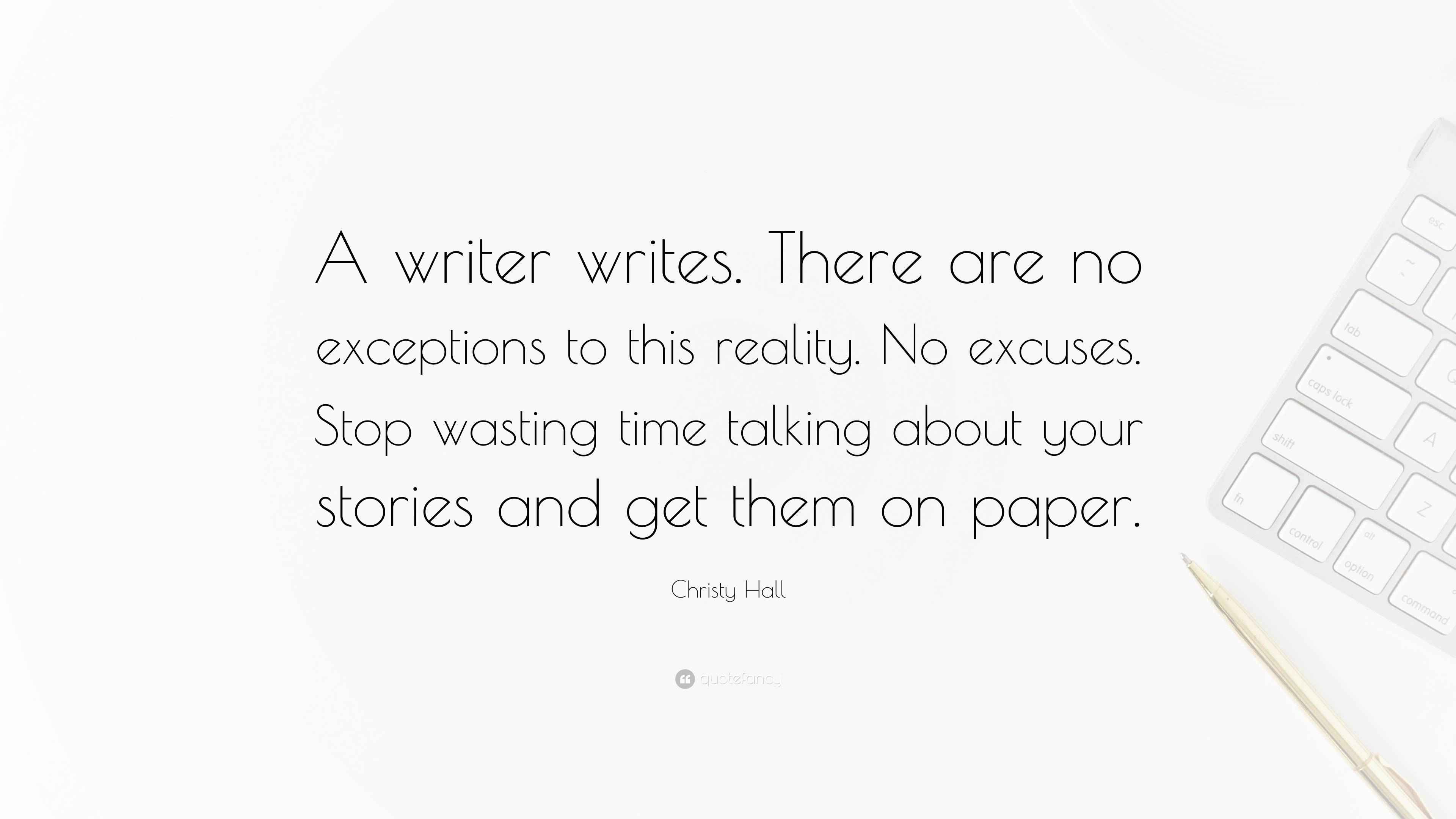 Christy Hall Quote: “A writer writes. There are no exceptions to this ...