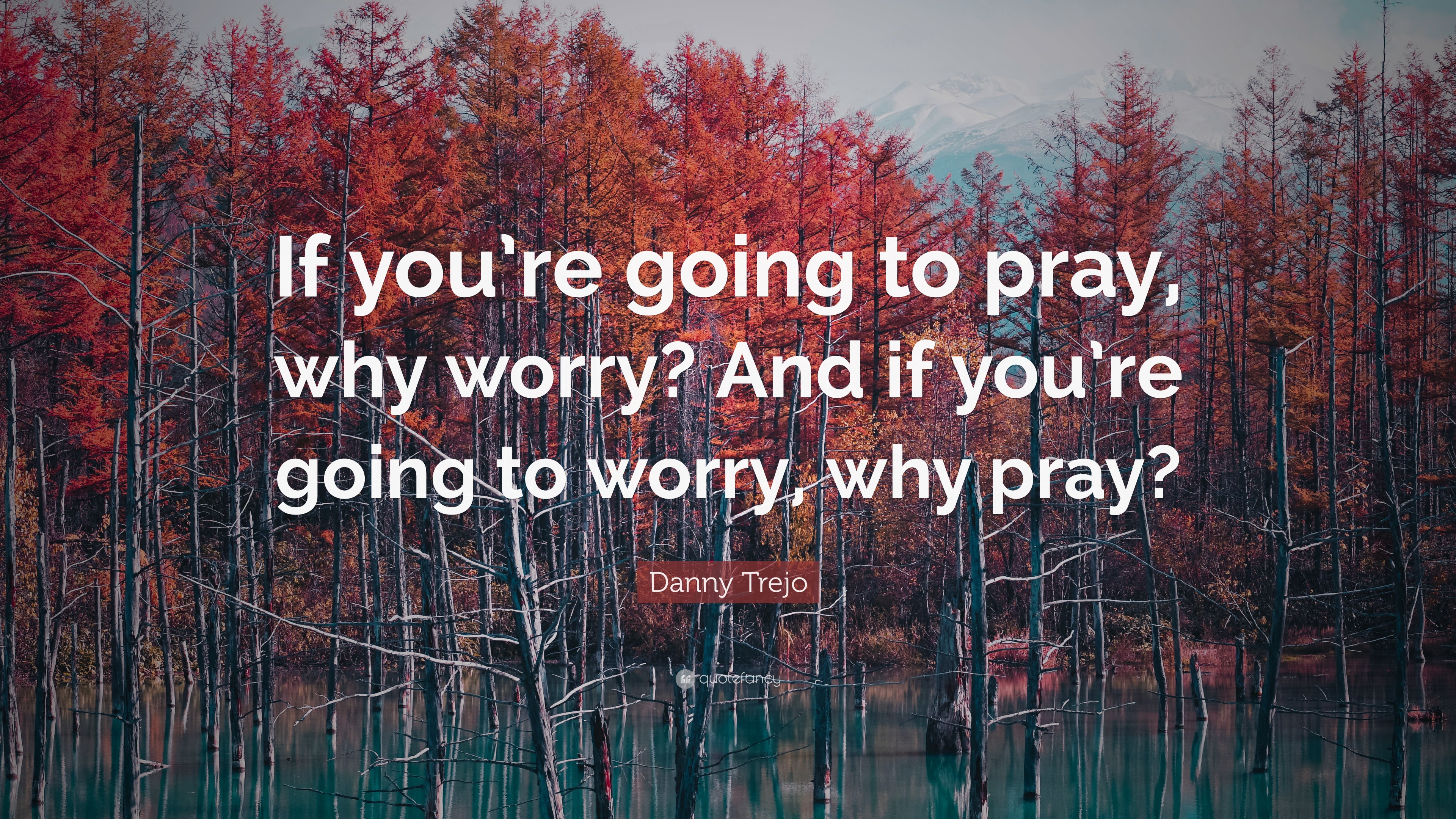 Danny Trejo Quote: “If you’re going to pray, why worry? And if you’re ...