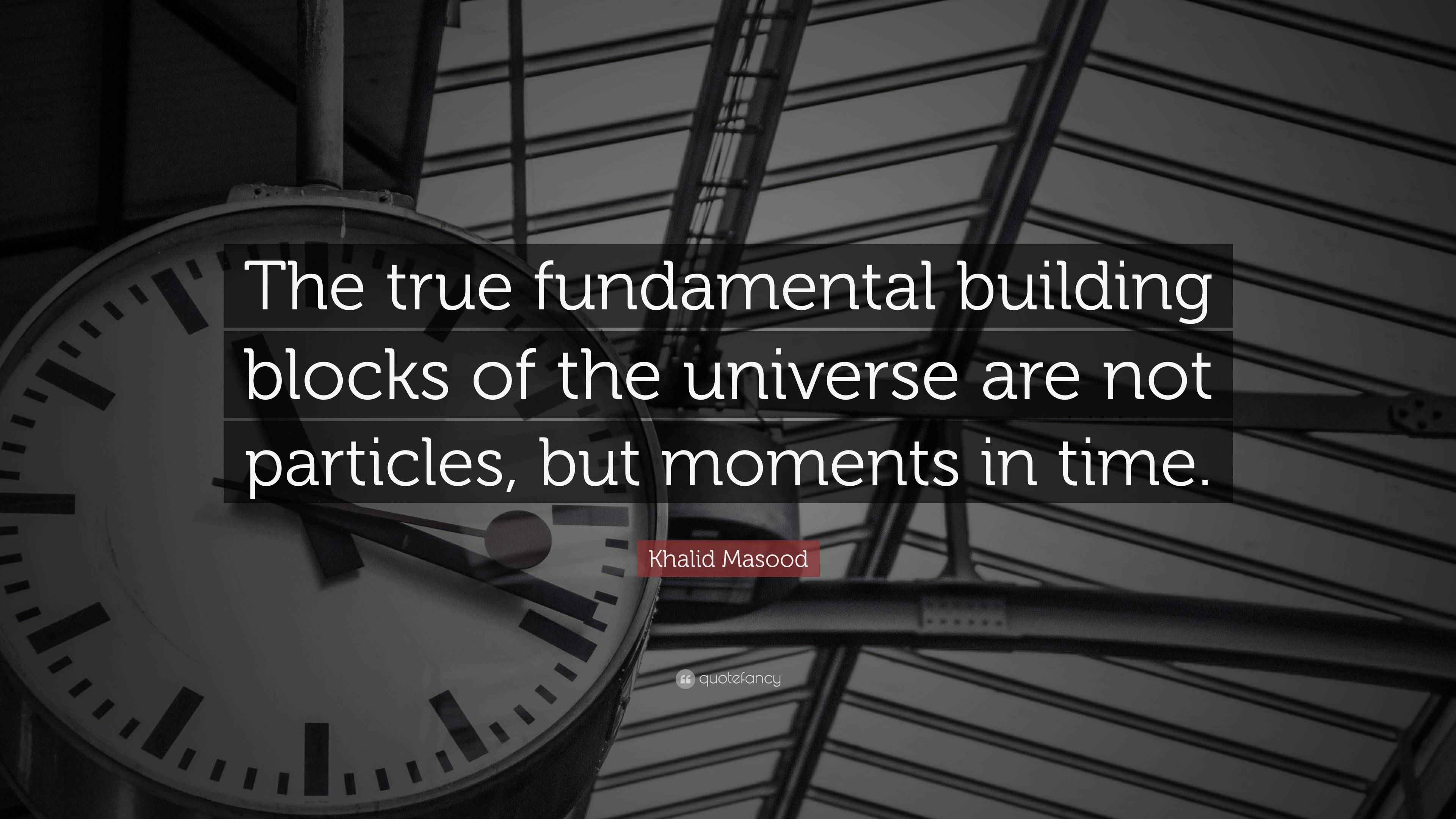 Khalid Masood Quote: “The true fundamental building blocks of the ...