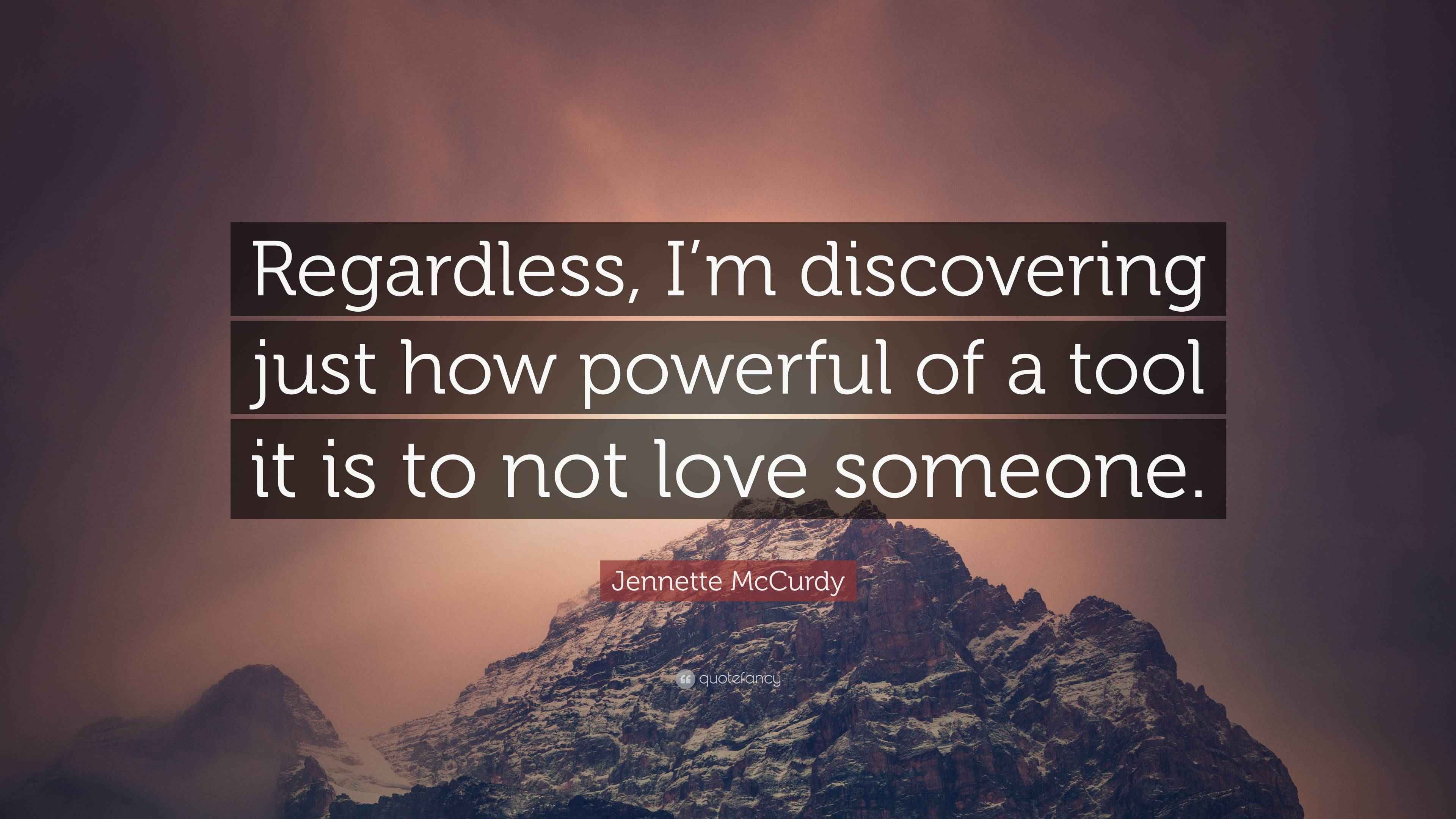 Jennette McCurdy Quote: “Regardless, I’m discovering just how powerful ...