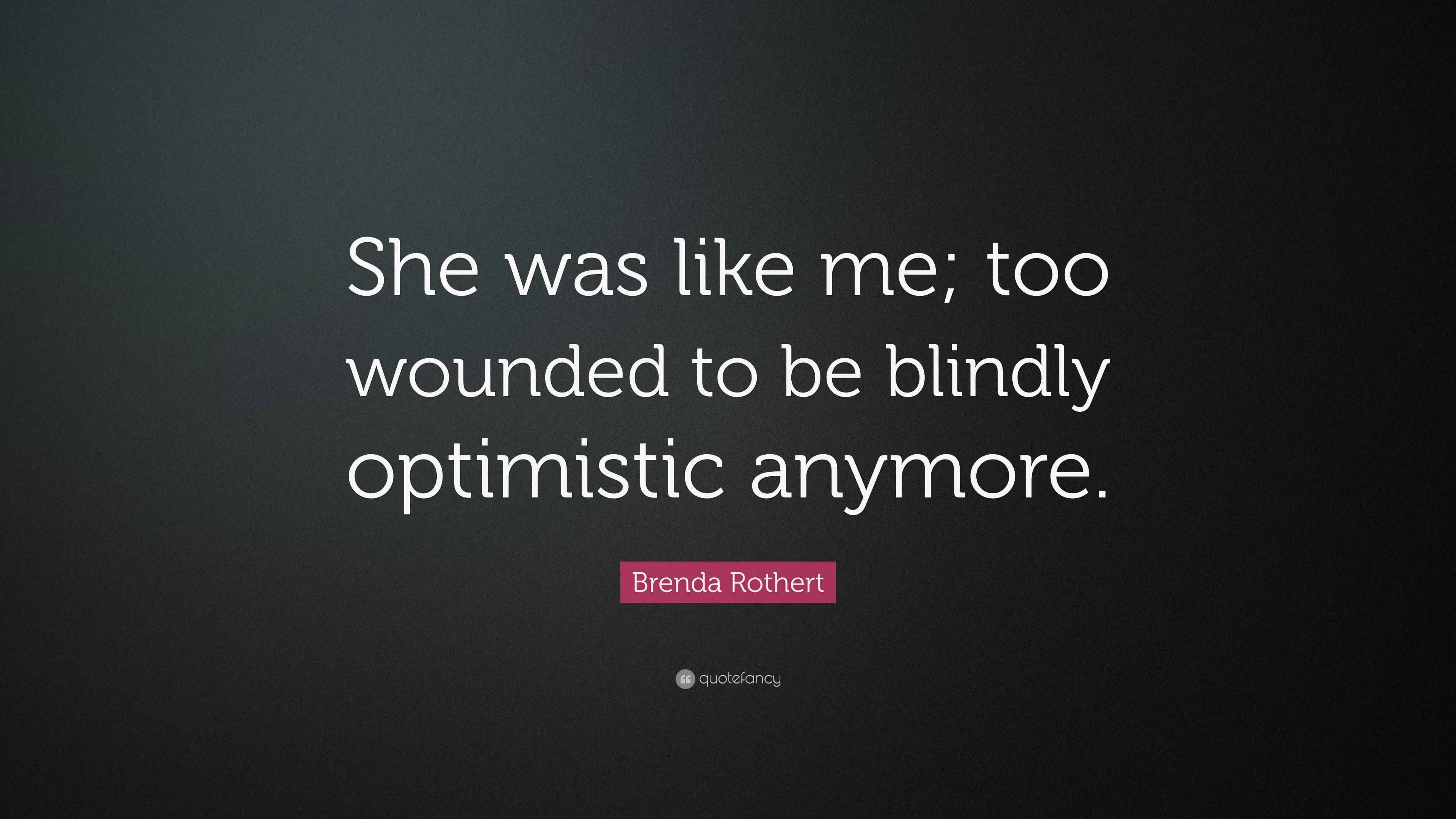 Brenda Rothert Quote: “She was like me; too wounded to be blindly ...
