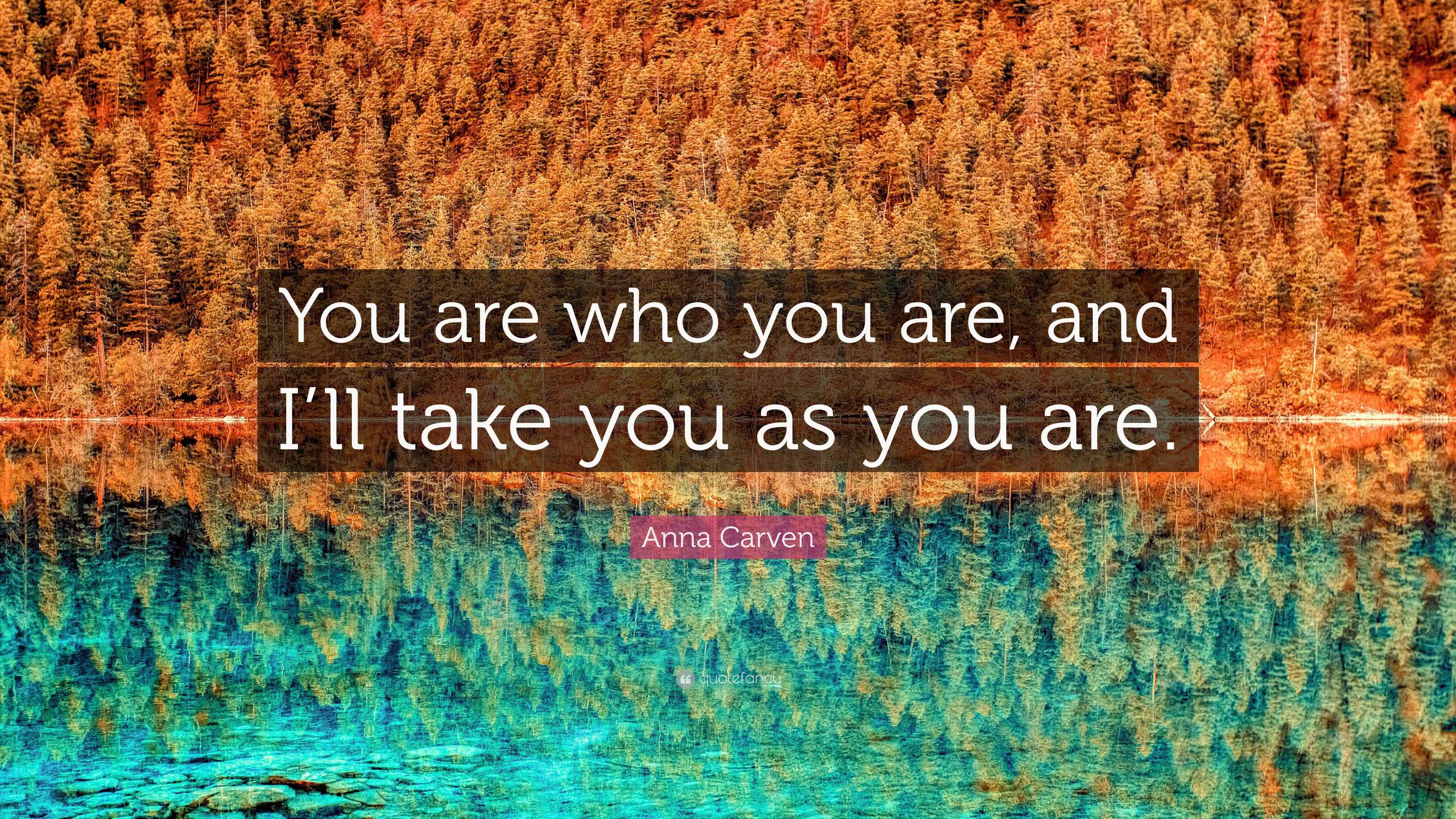 Anna Carven Quote: “You are who you are, and I’ll take you as you are.”