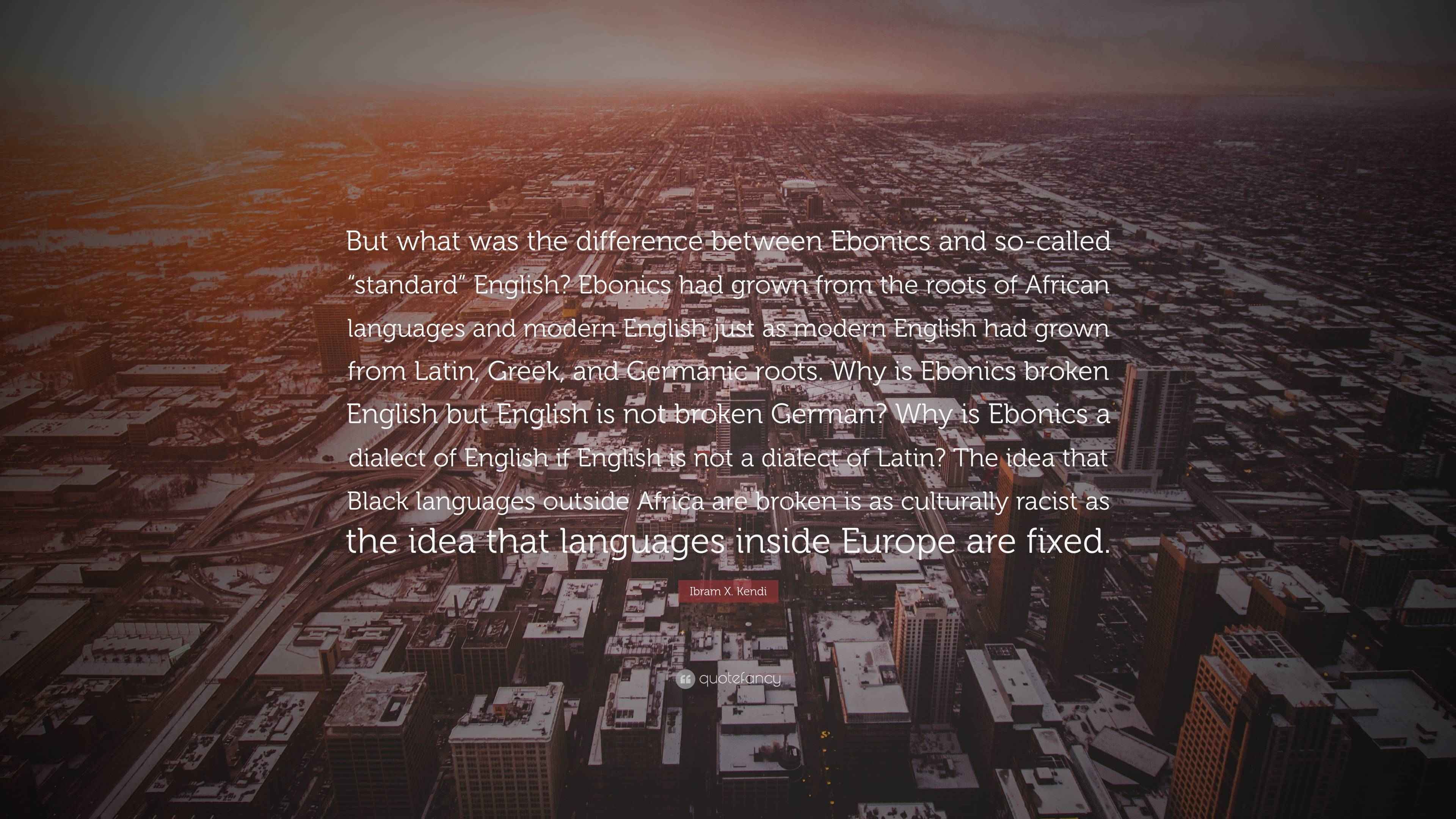 Ibram X. Kendi Quote: “But what was the difference between Ebonics and ...