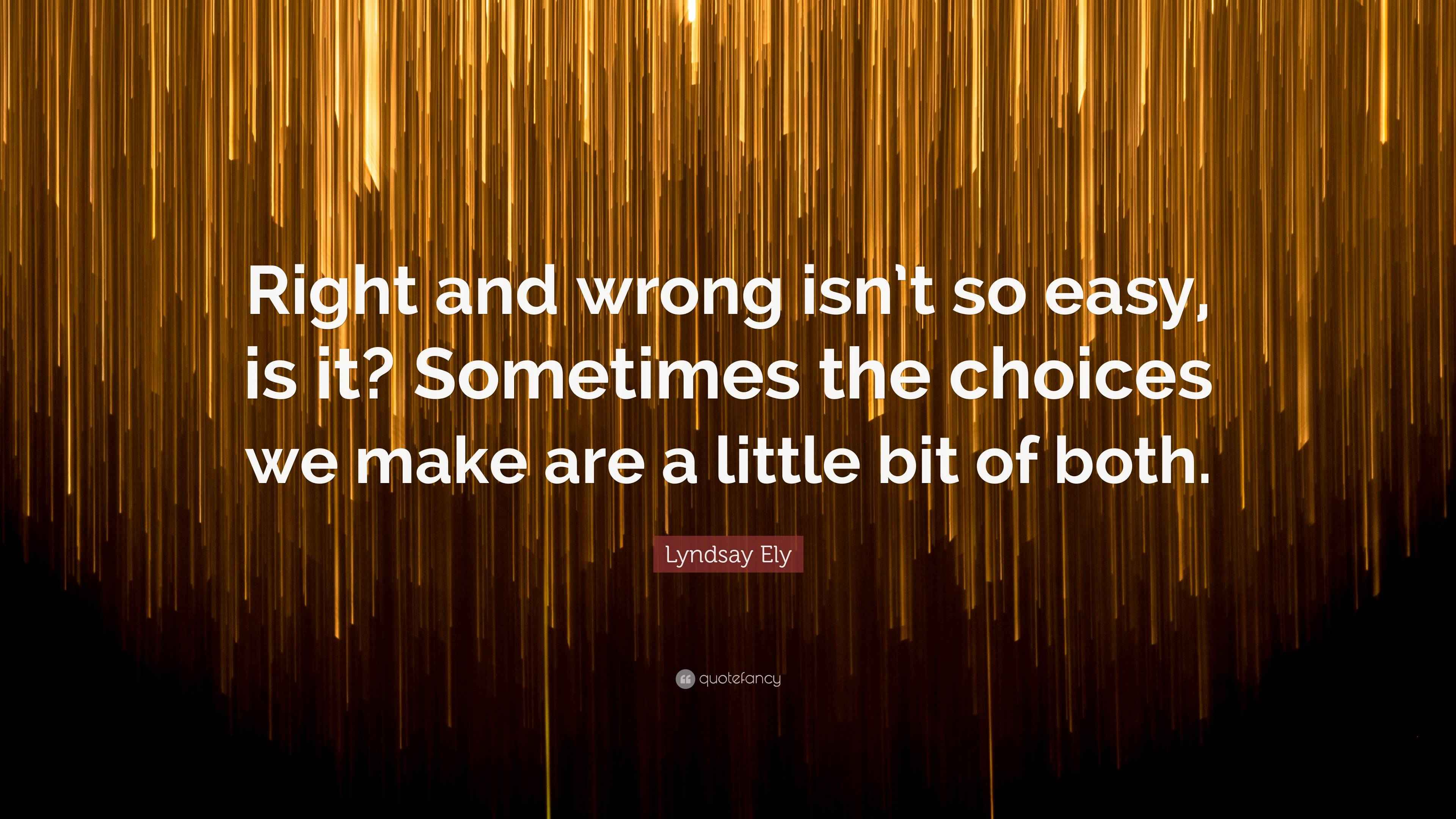 Lyndsay Ely Quote: “Right and wrong isn’t so easy, is it? Sometimes the ...