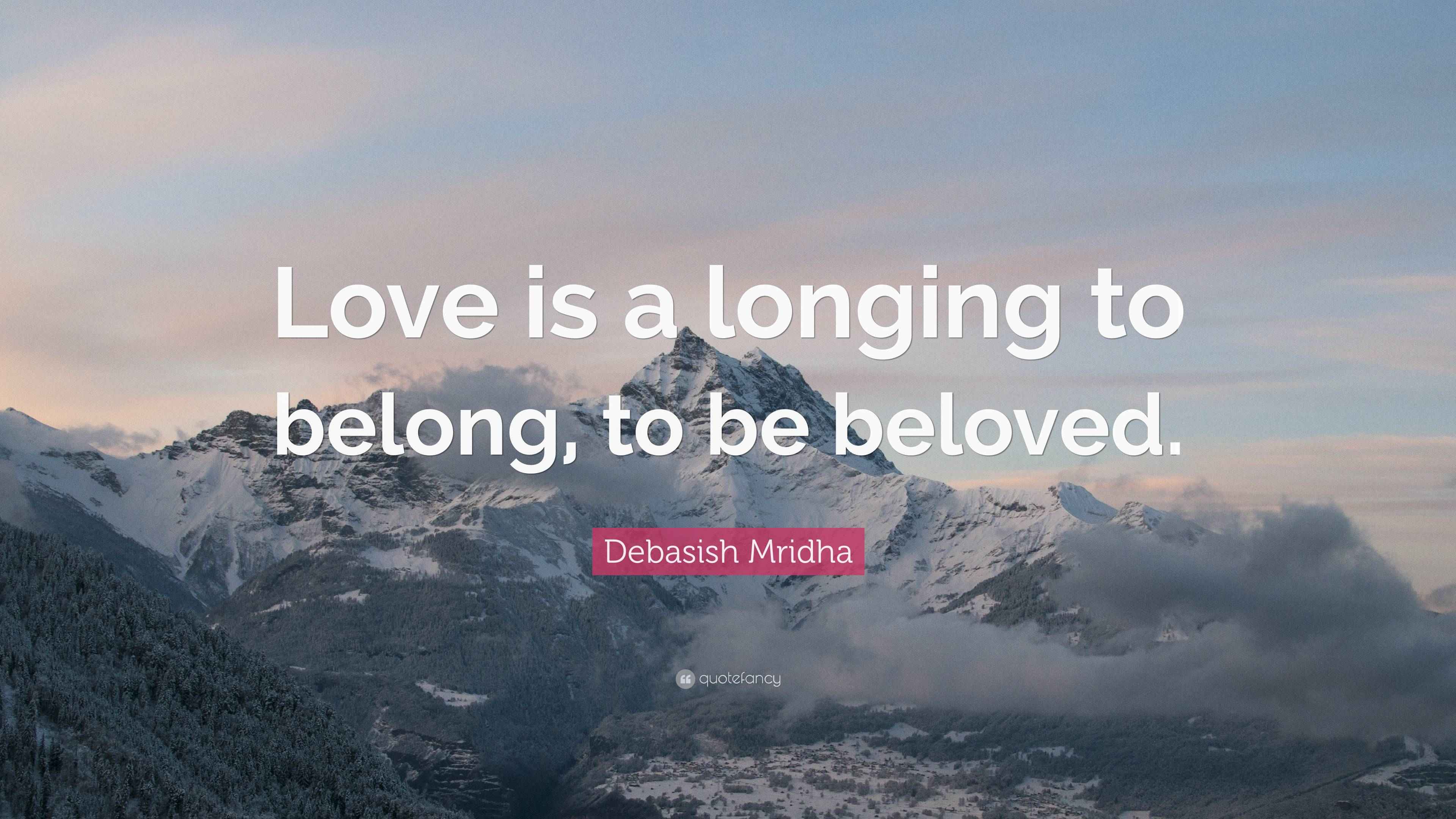 Debasish Mridha Quote: “Love is a longing to belong, to be beloved.”