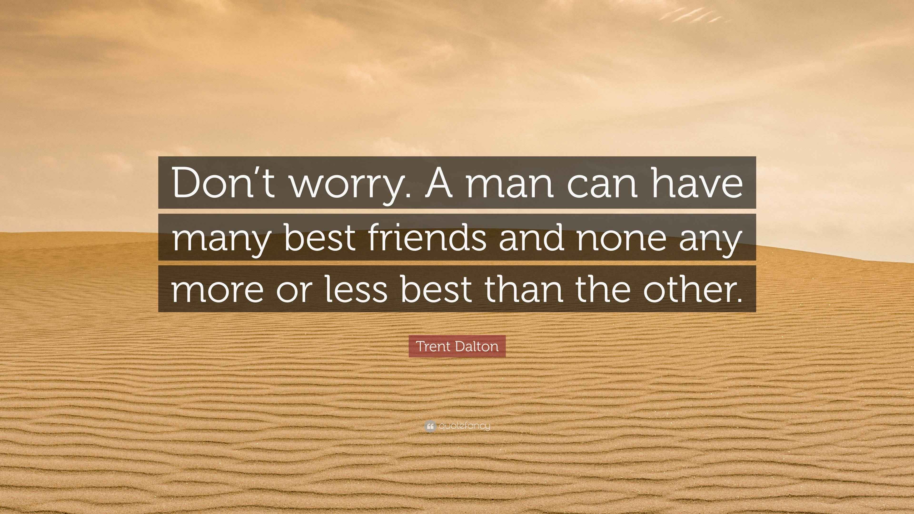 Trent Dalton Quote: “Don’t worry. A man can have many best friends and ...