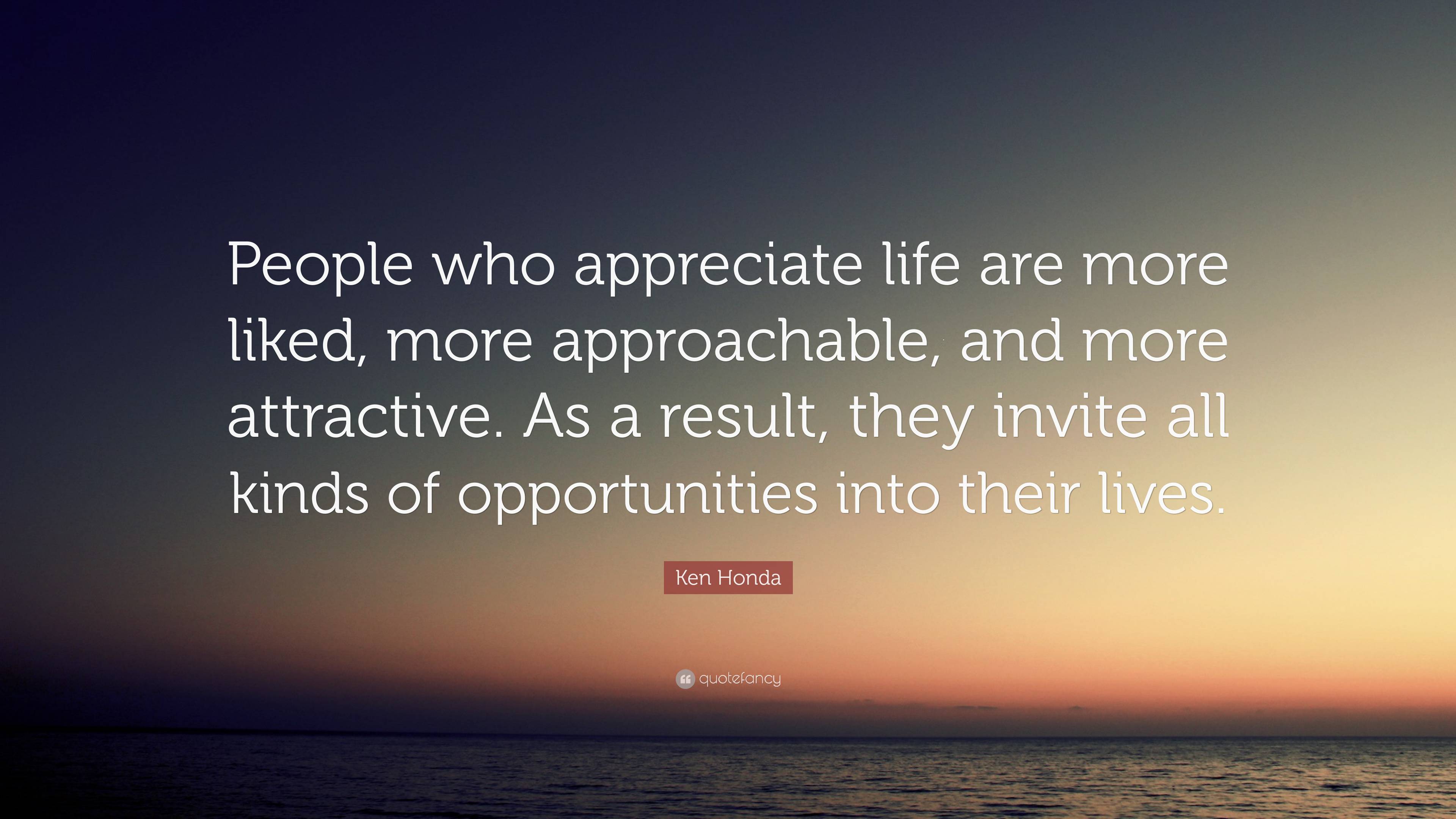 Ken Honda Quote: “People who appreciate life are more liked, more ...