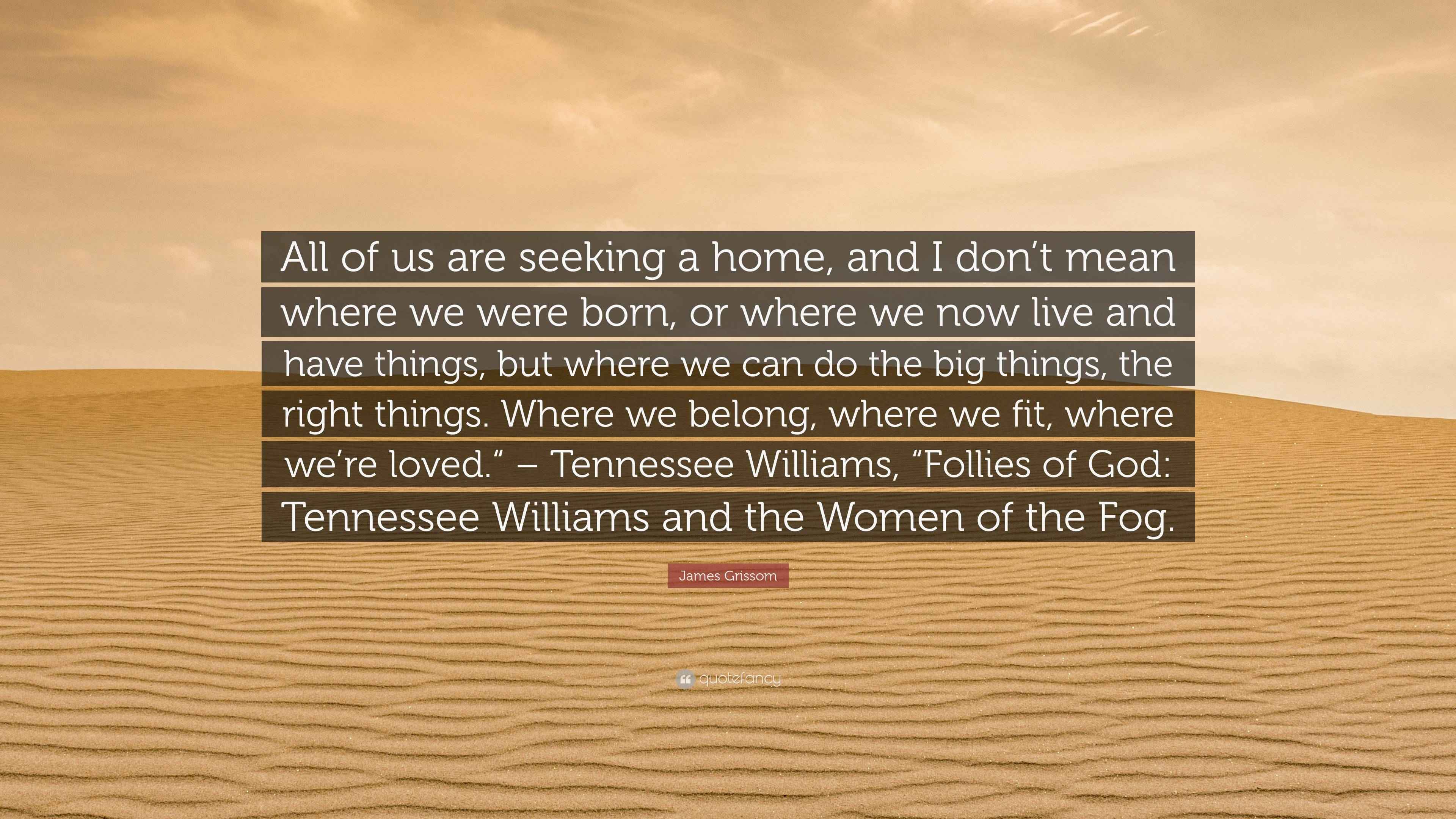 James Grissom Quote: “All of us are seeking a home, and I don’t mean ...