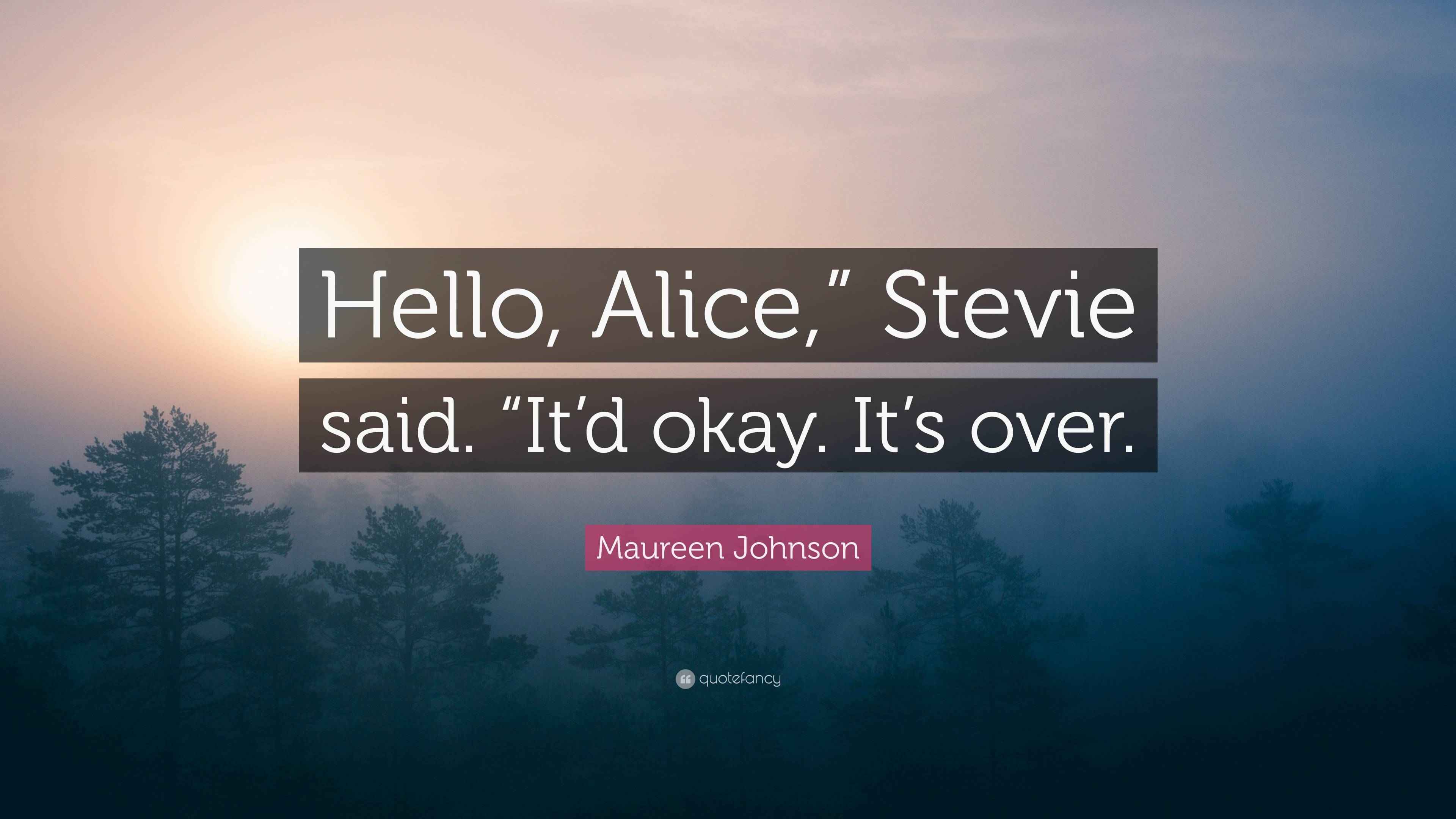 Maureen Johnson Quote: “Hello, Alice,” Stevie said. “It’d okay. It’s over.”