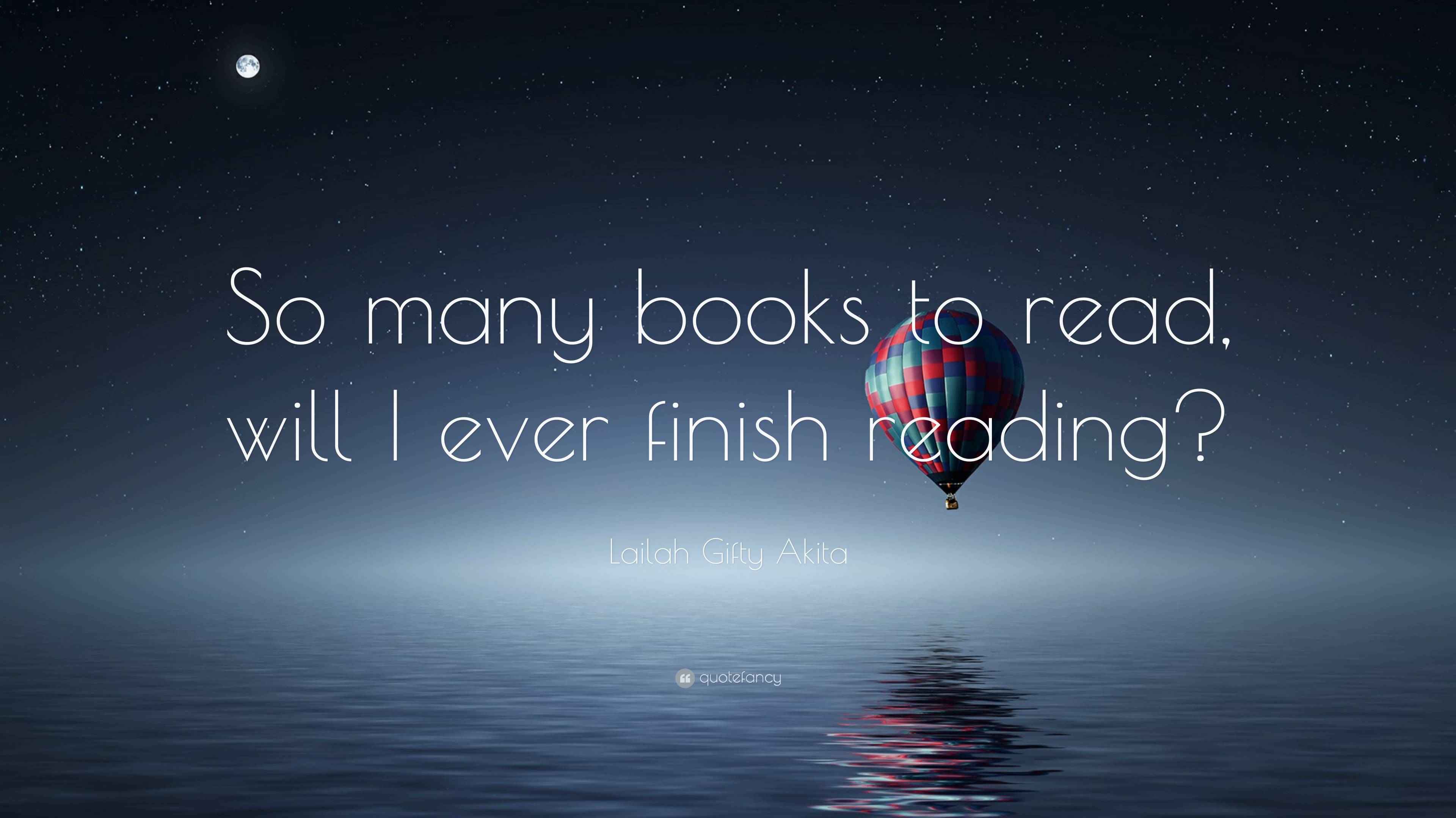 Lailah Gifty Akita Quote: “So many books to read, will I ever finish ...