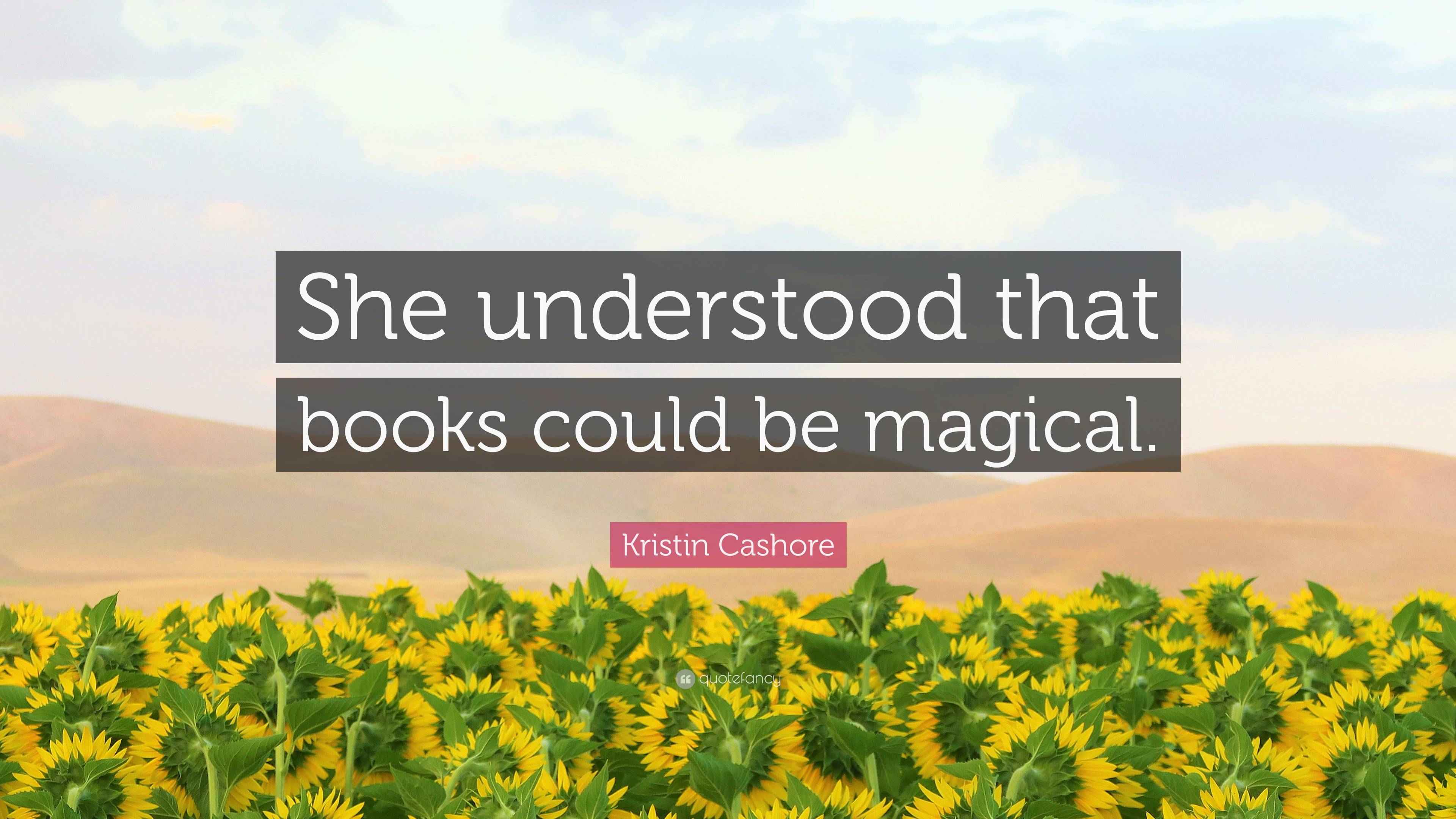 Kristin Cashore Quote: “She understood that books could be magical.”