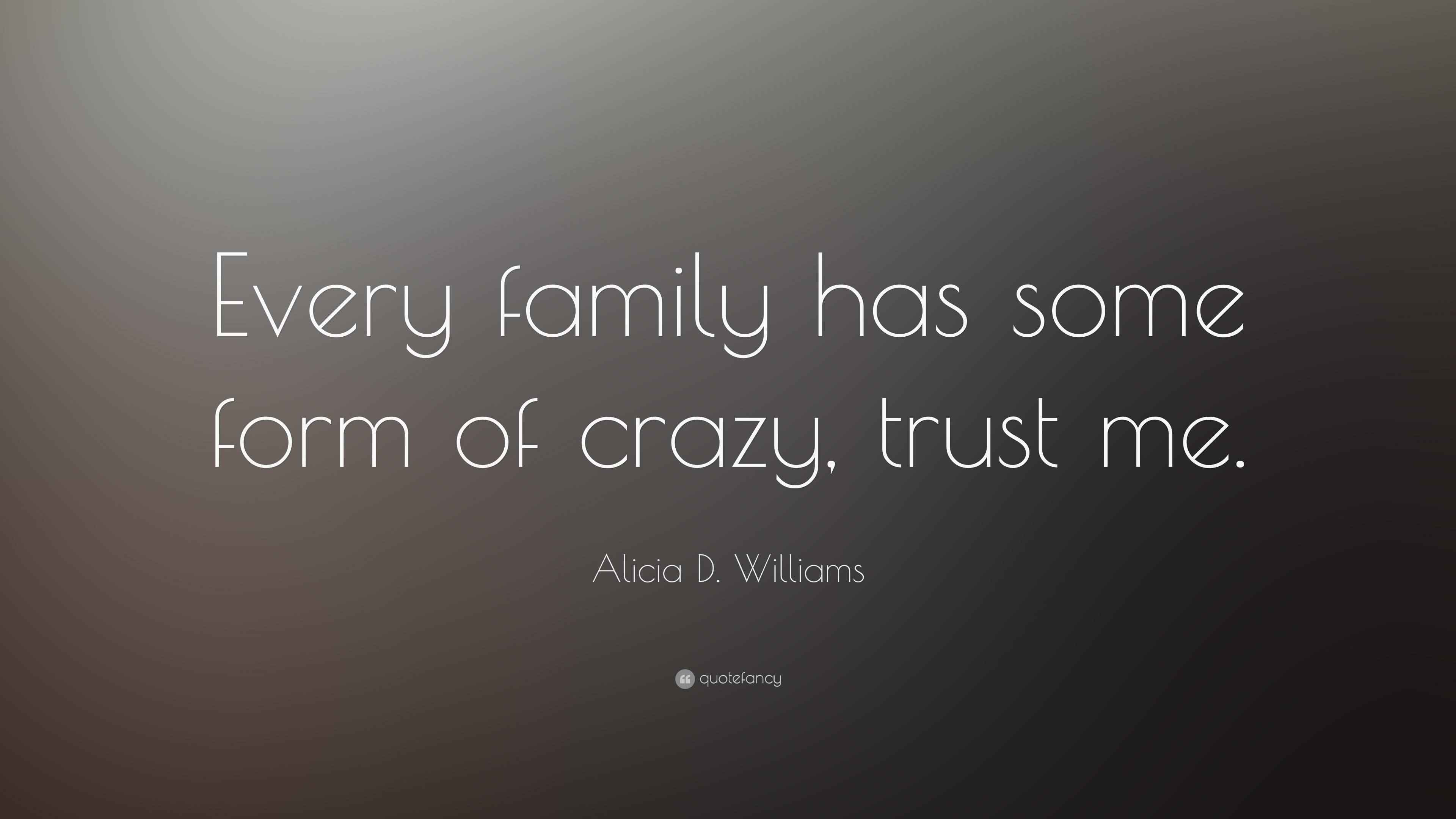 Alicia D. Williams Quote: “Every family has some form of crazy, trust me.”
