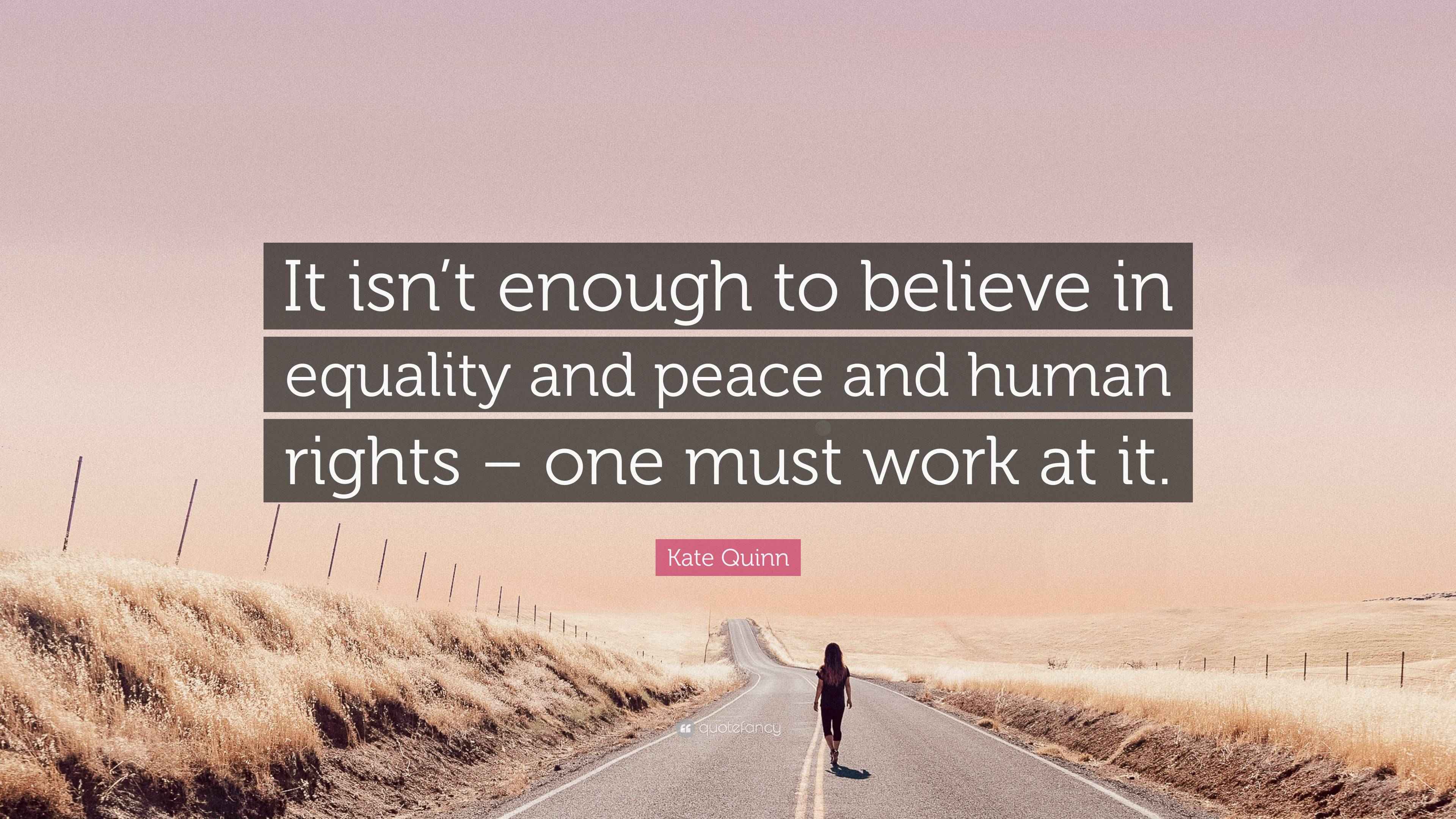 Kate Quinn Quote: “It isn’t enough to believe in equality and peace and ...
