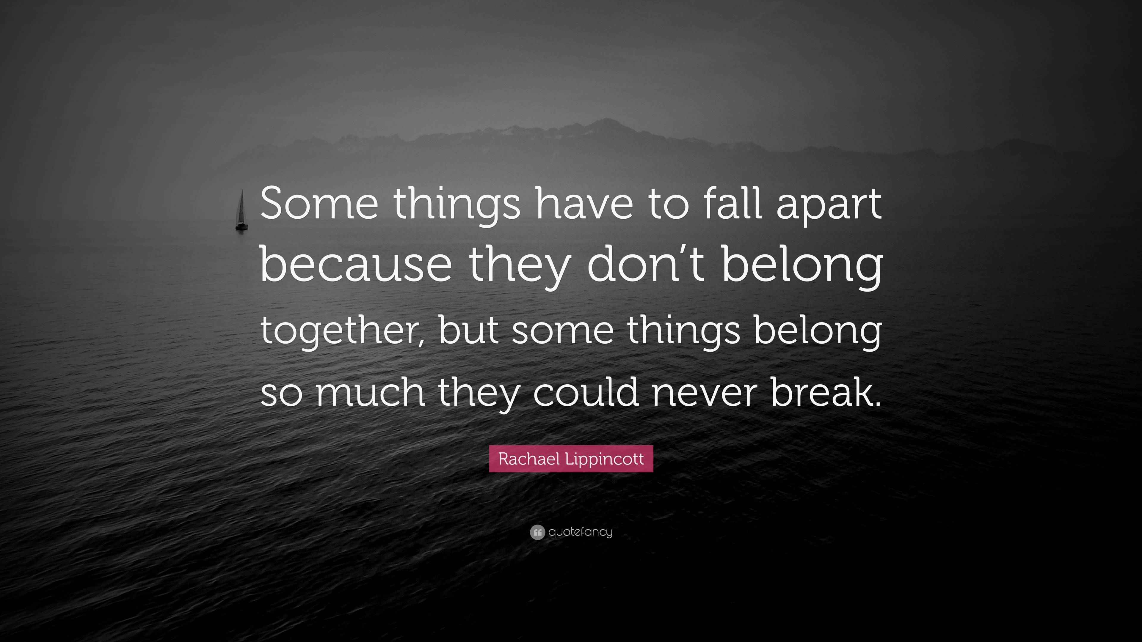 Rachael Lippincott Quote: “Some things have to fall apart because they ...