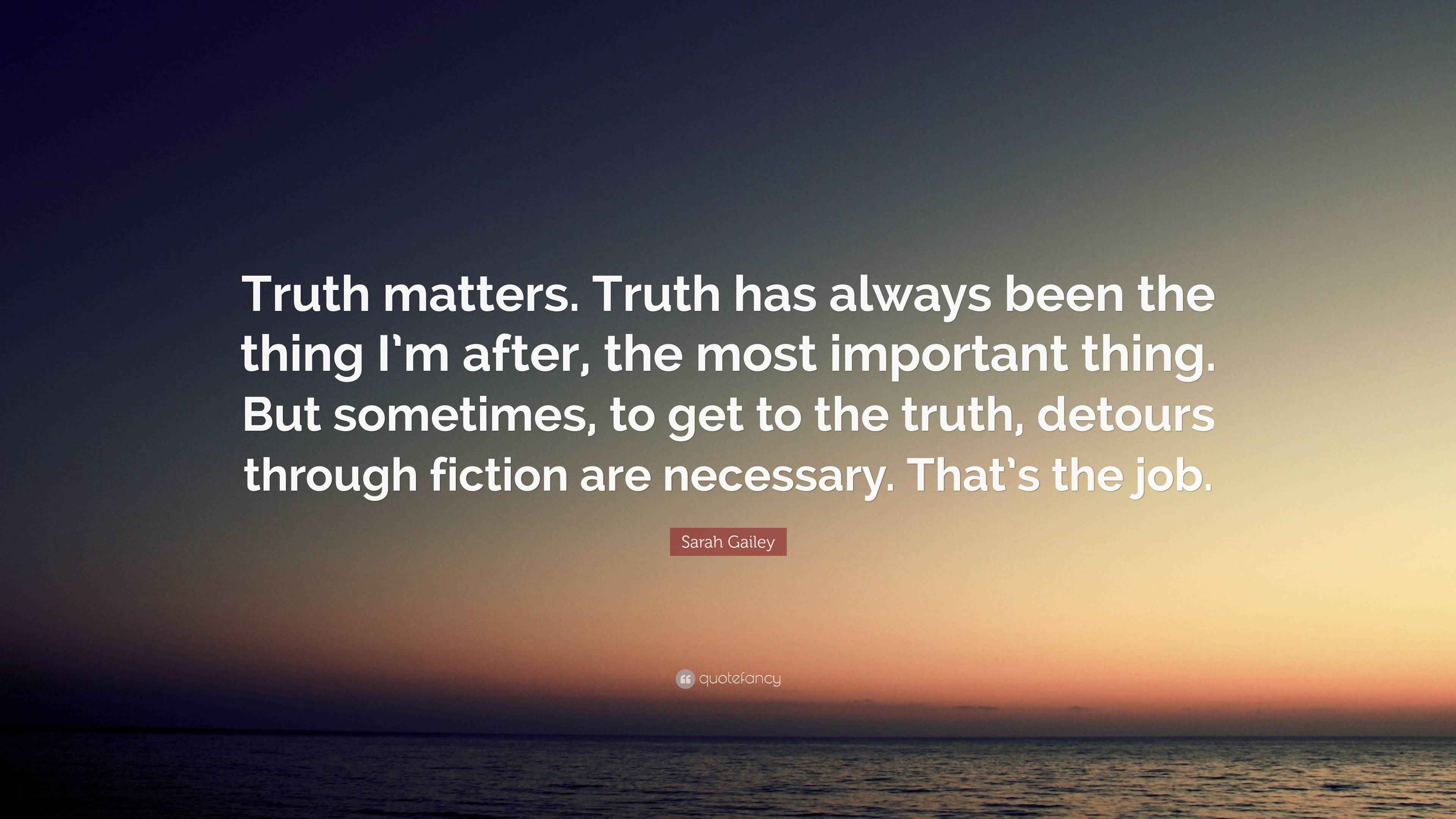 Sarah Gailey Quote: “Truth matters. Truth has always been the thing I’m ...