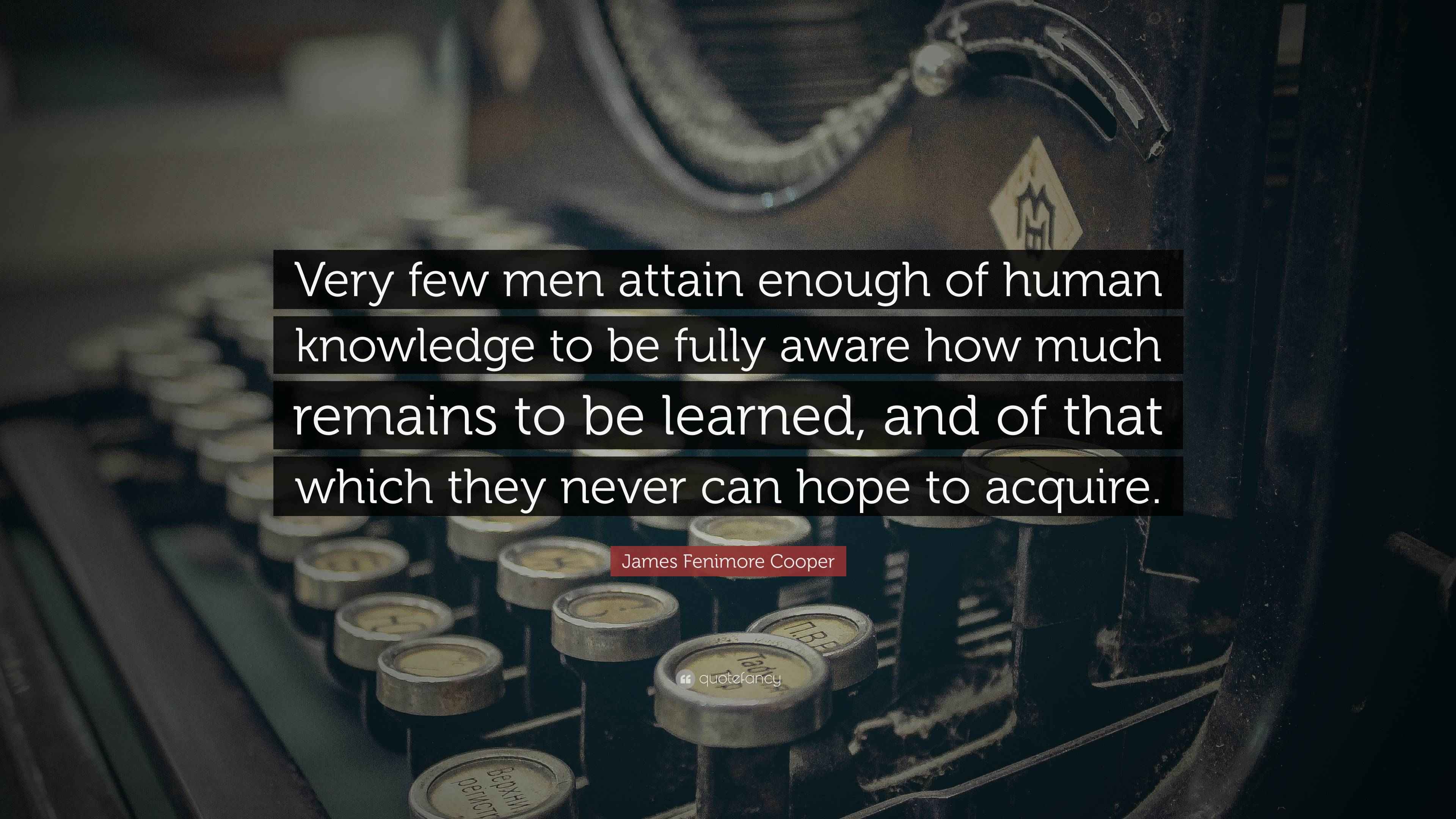 James Fenimore Cooper Quote: “Very few men attain enough of human ...