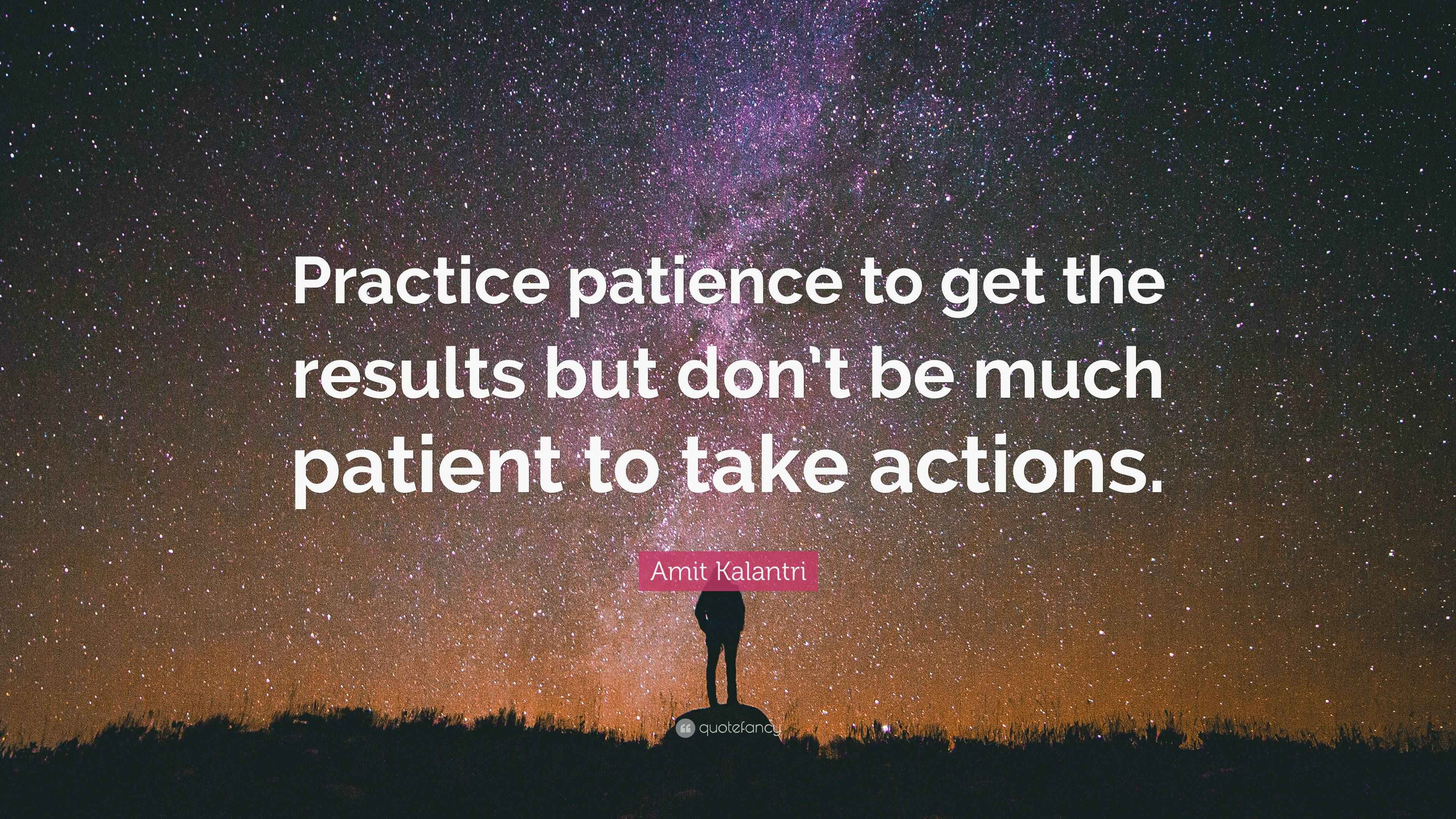 Amit Kalantri Quote: “Practice patience to get the results but don’t be ...
