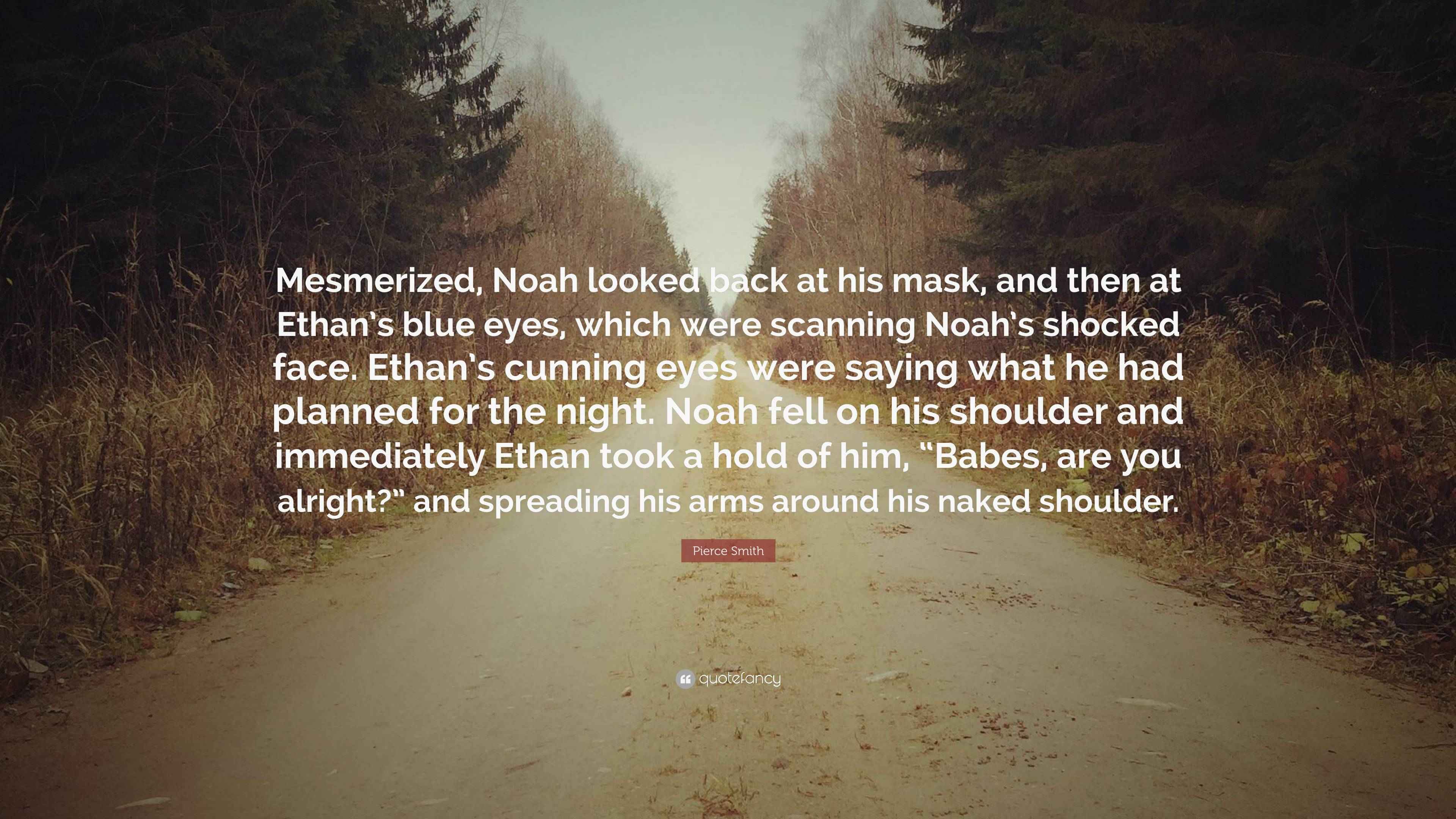 Pierce Smith Quote: “Mesmerized, Noah looked back at his mask, and then ...