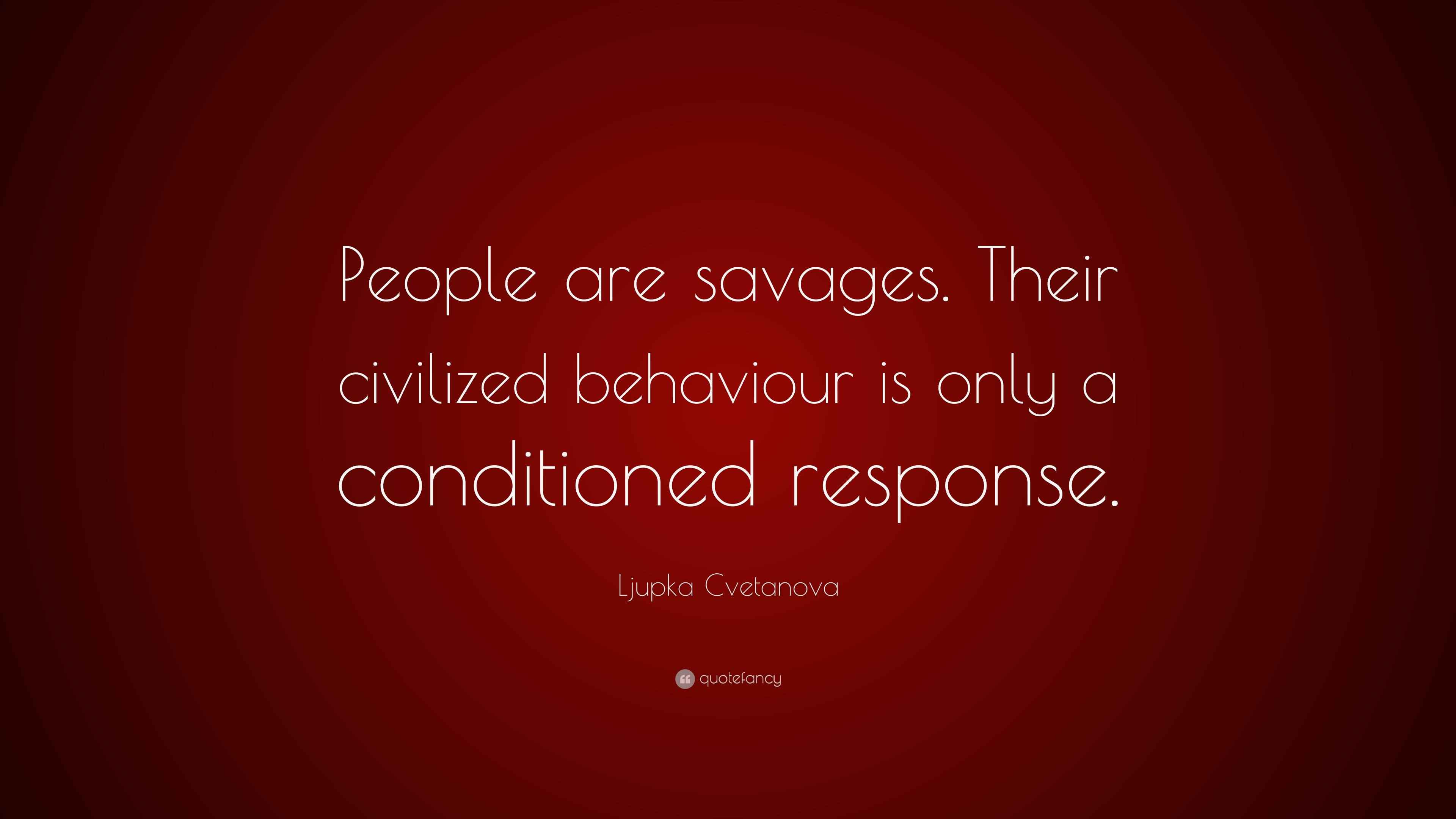 Ljupka Cvetanova Quote: “People are savages. Their civilized behaviour ...
