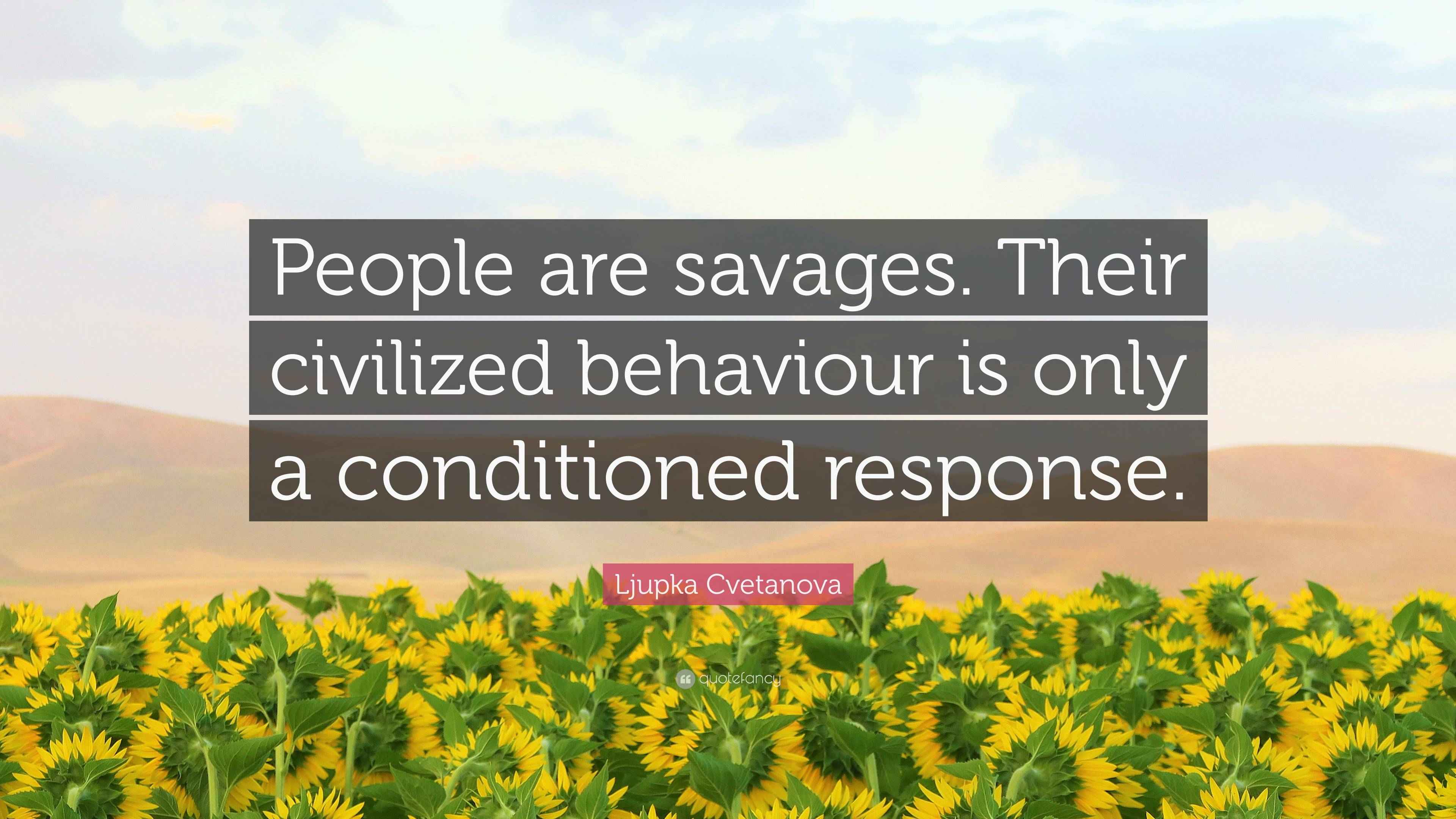 Ljupka Cvetanova Quote: “People are savages. Their civilized behaviour ...