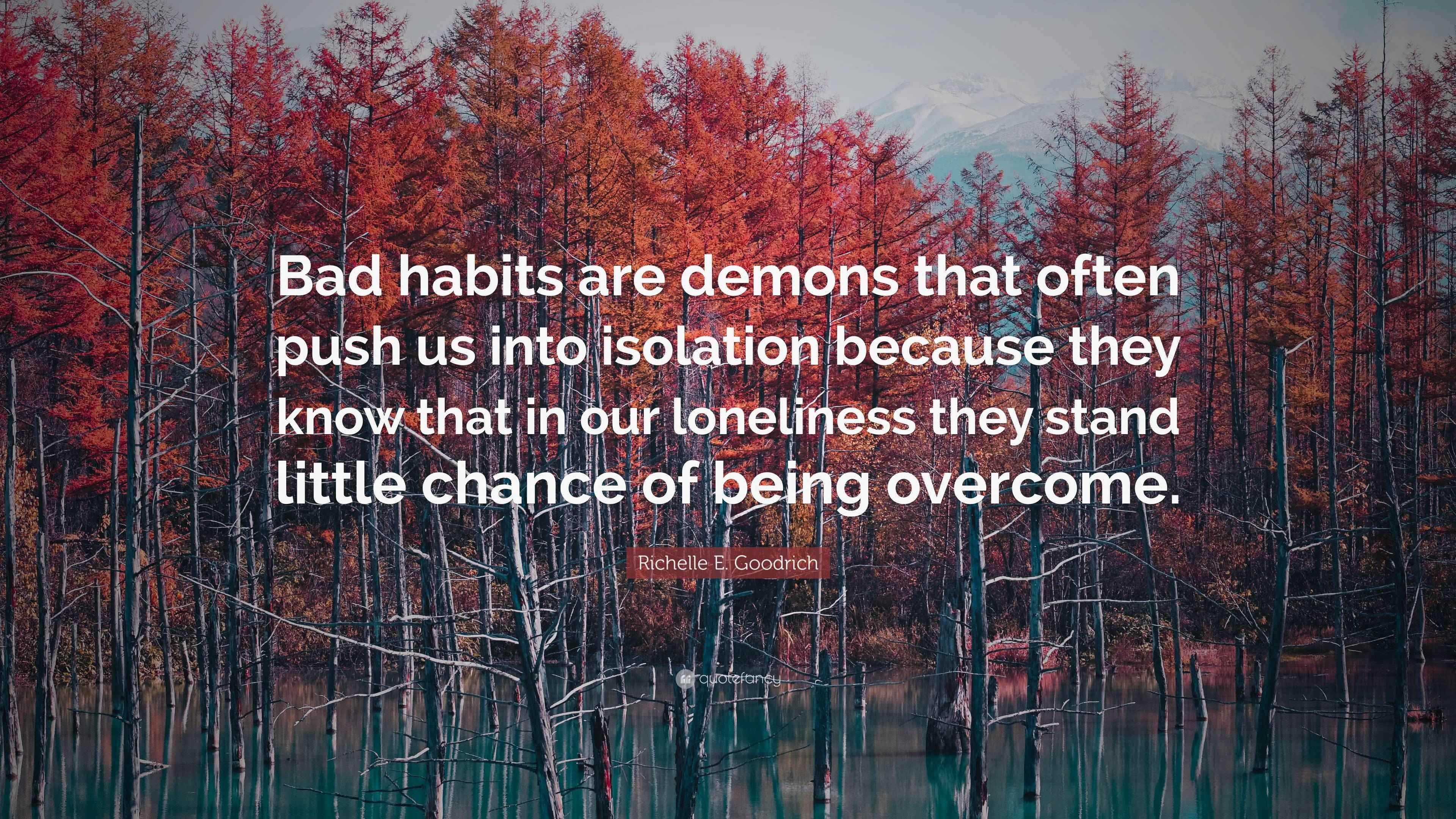 Richelle E. Goodrich Quote: “Bad habits are demons that often push us ...