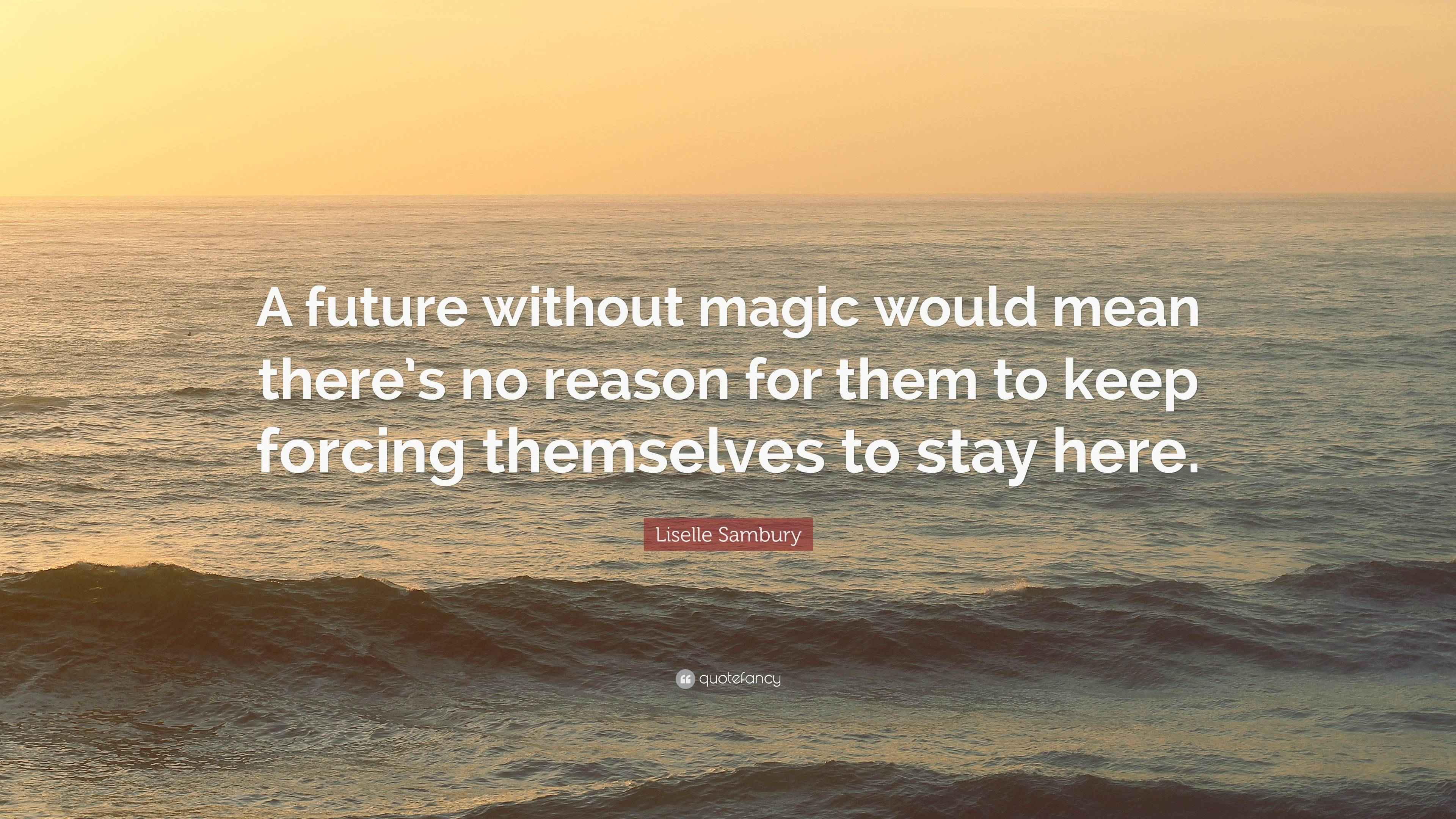 Liselle Sambury Quote: “A future without magic would mean there’s no ...