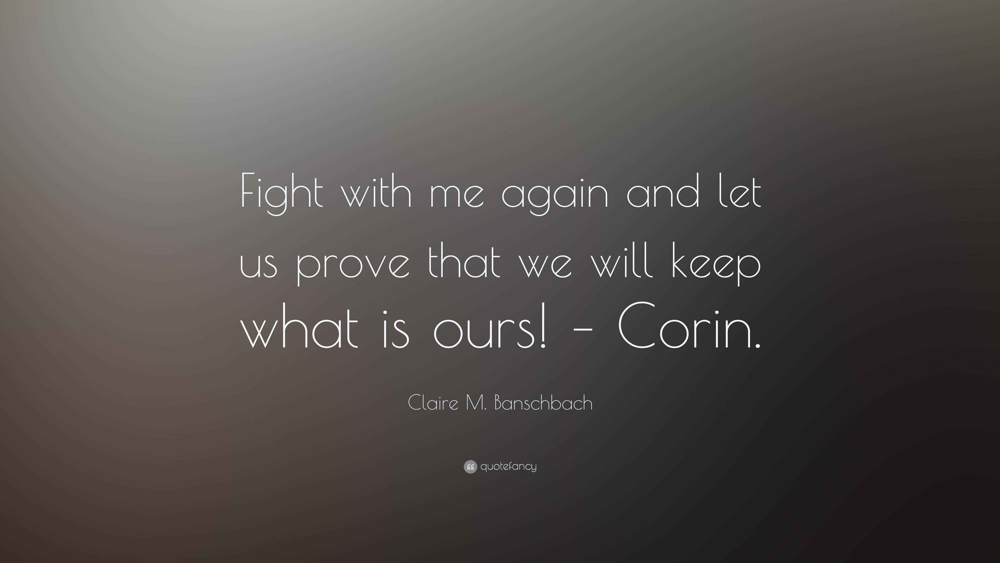 Claire M. Banschbach Quote: “Fight with me again and let us prove that ...