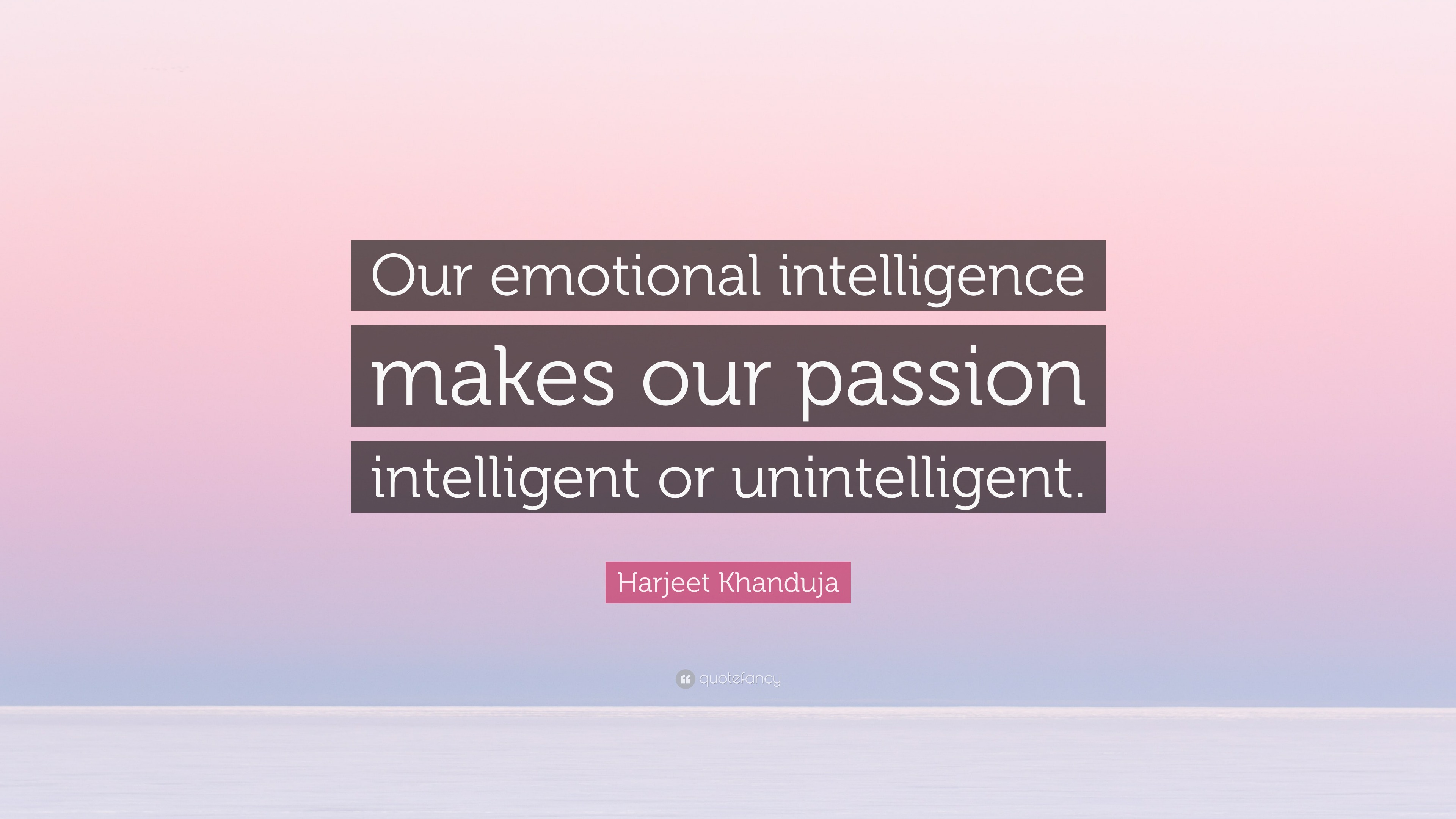 Harjeet Khanduja Quote: “Our emotional intelligence makes our passion ...